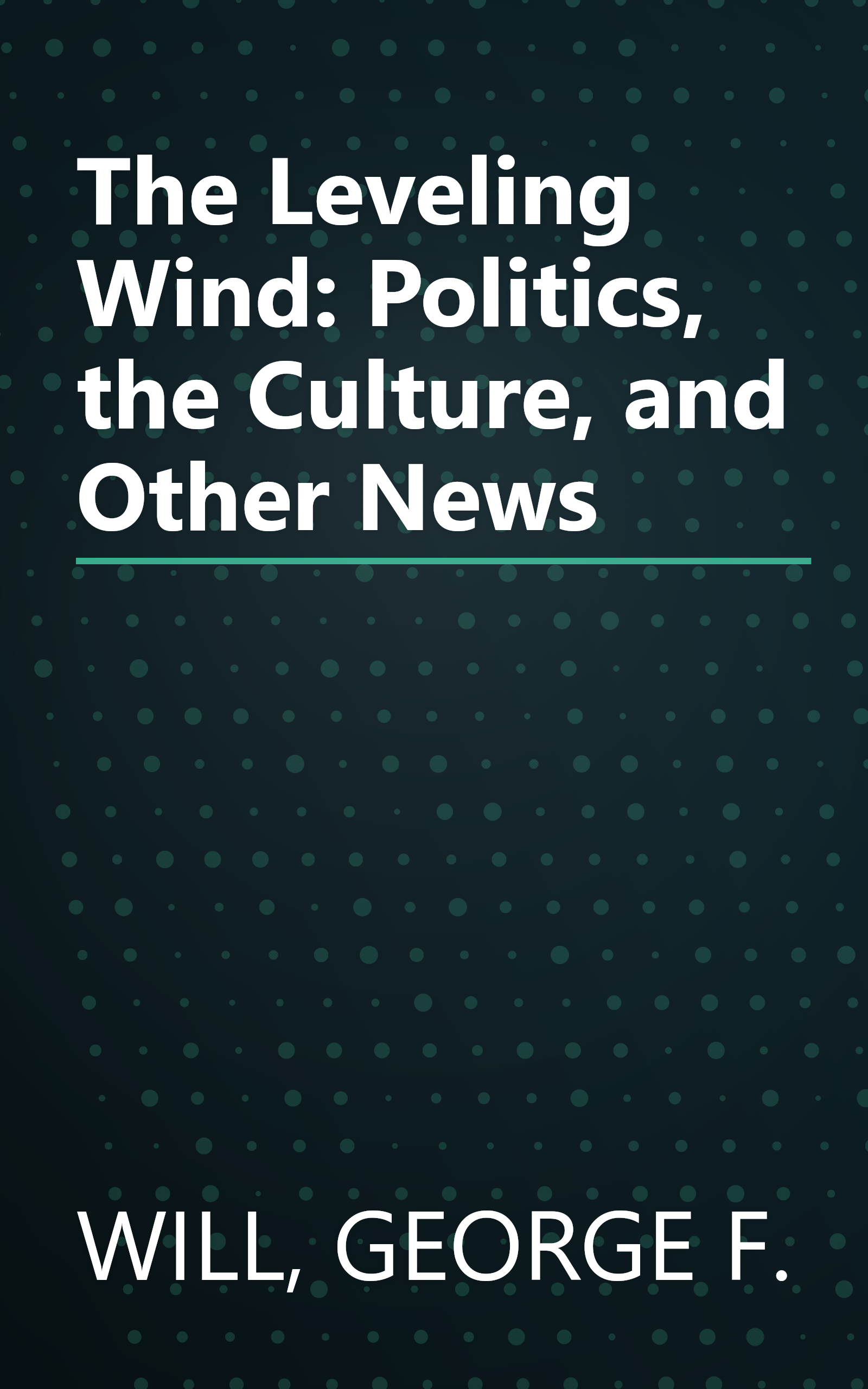 The Leveling Wind: Politics, the Culture, and Other News book cover