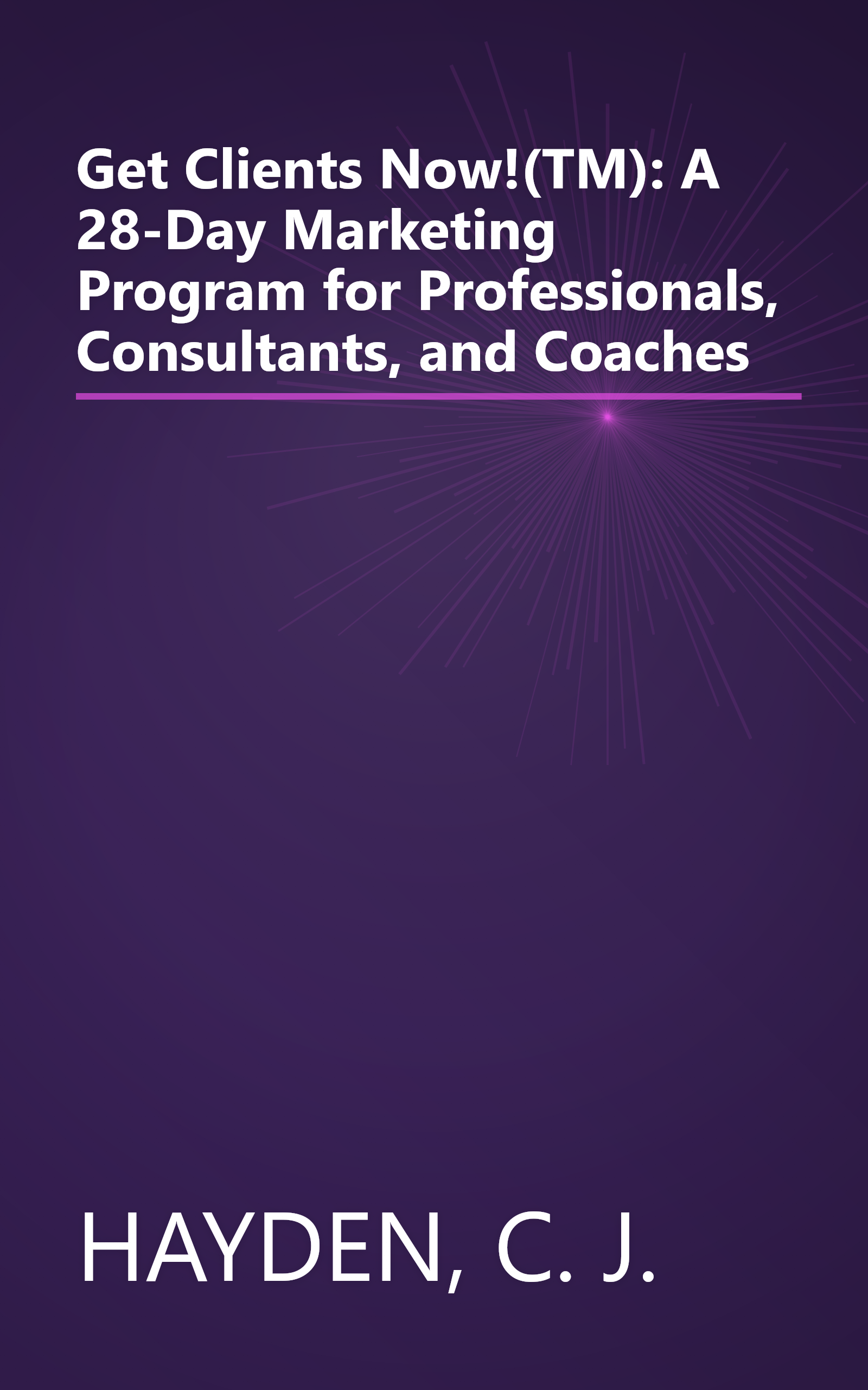Get Clients Now!(TM): A 28-Day Marketing Program for Professionals, Consultants, and Coaches book cover