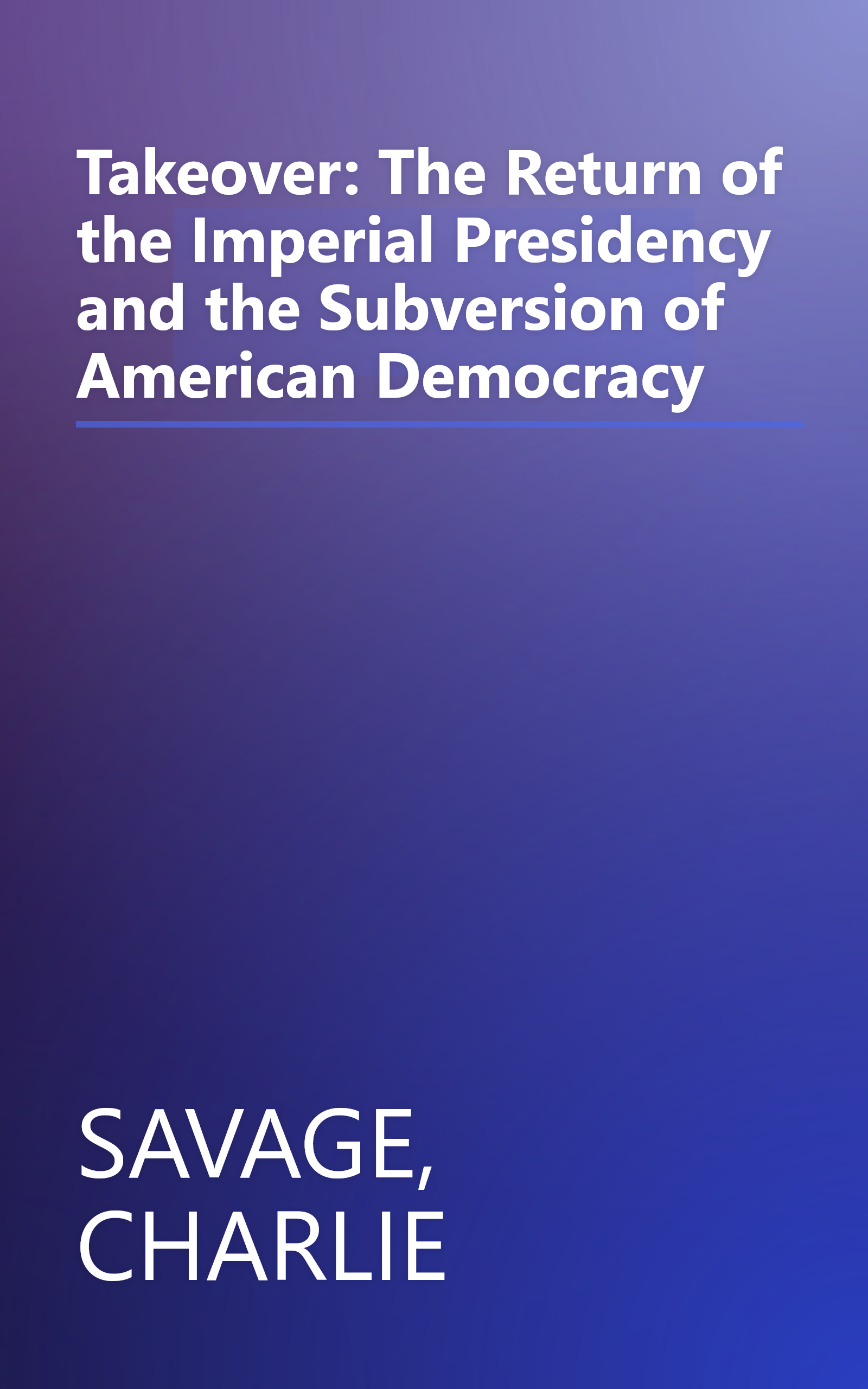 Takeover: The Return of the Imperial Presidency and the Subversion of American Democracy book cover