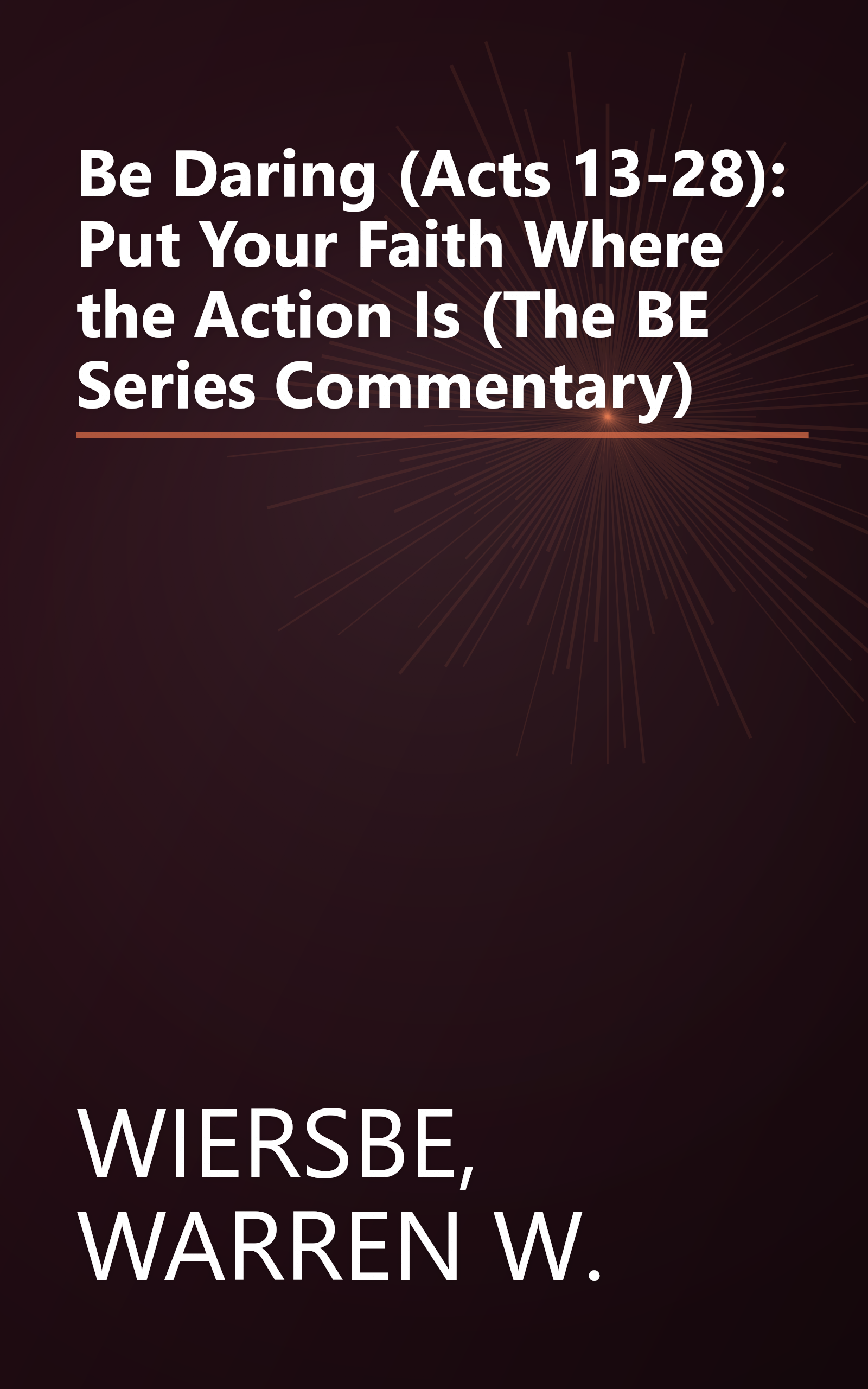 Be Daring (Acts 13-28): Put Your Faith Where the Action Is (The BE Series Commentary) book cover