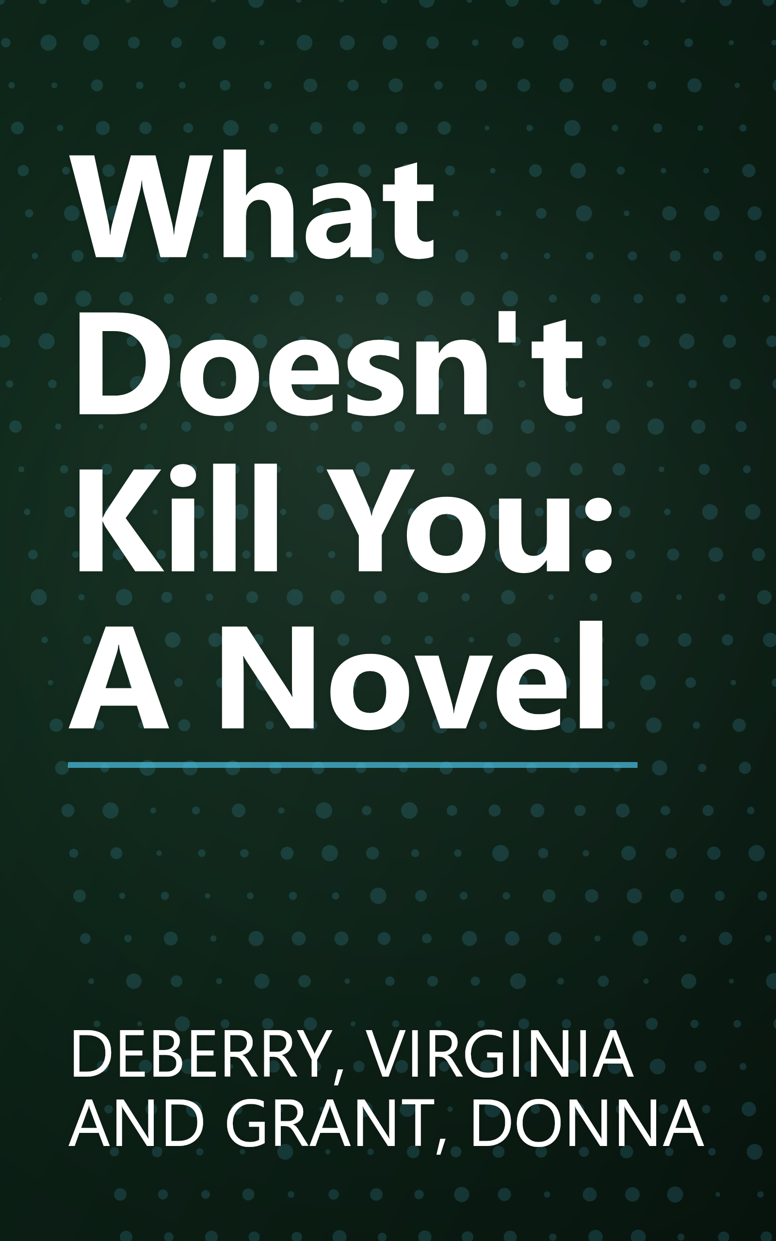What Doesn't Kill You: A Novel book cover