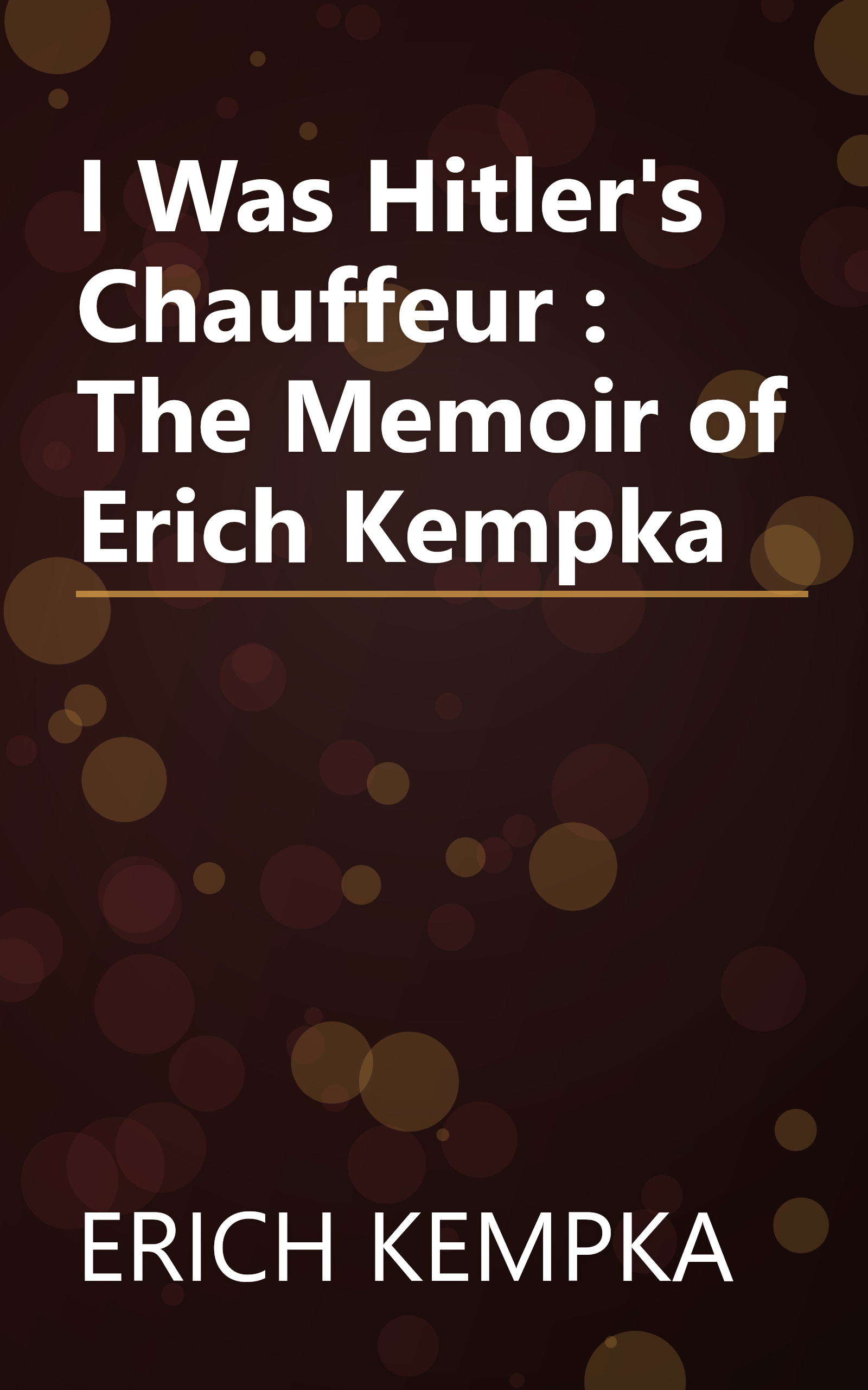 I Was Hitler's Chauffeur : The Memoir of Erich Kempka book cover