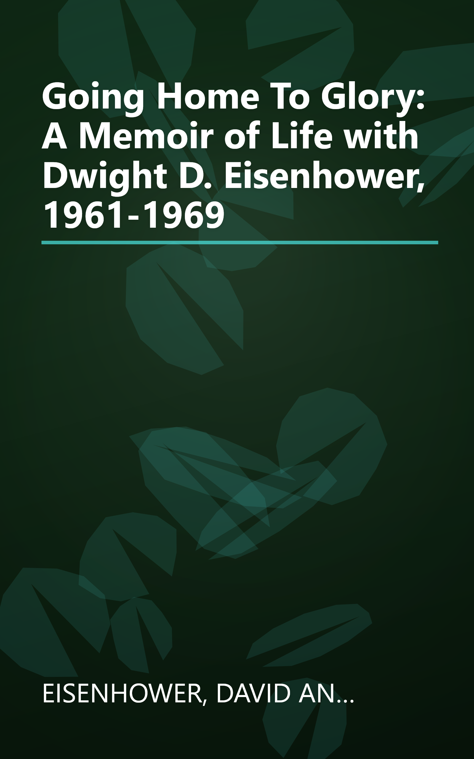 Going Home To Glory: A Memoir of Life with Dwight D. Eisenhower, 1961-1969 book cover