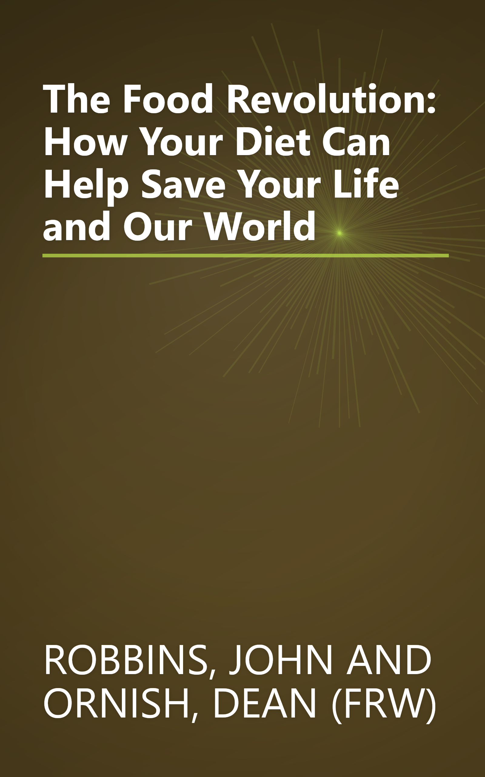 The Food Revolution: How Your Diet Can Help Save Your Life and Our World book cover