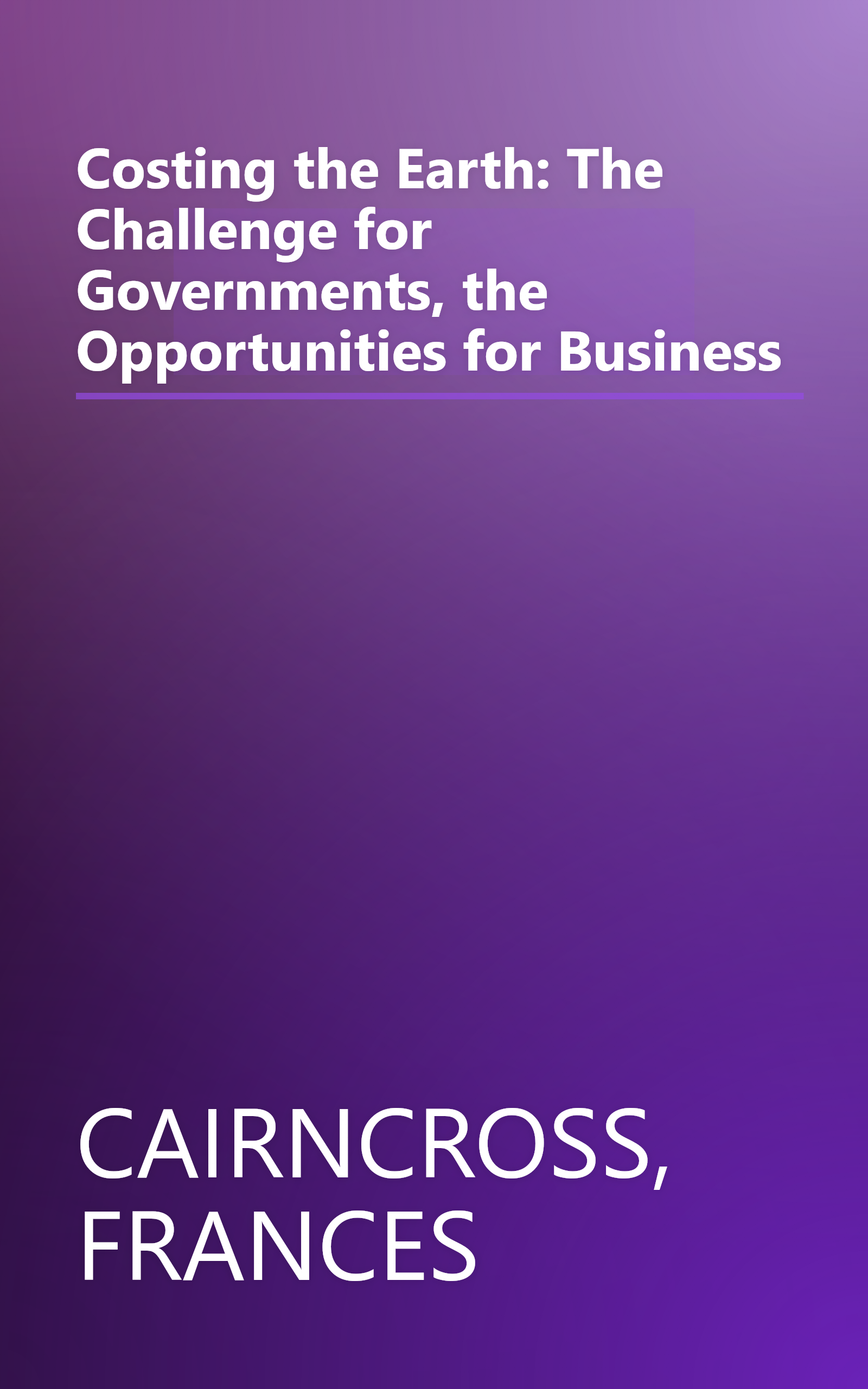 Costing the Earth: The Challenge for Governments, the Opportunities for Business book cover