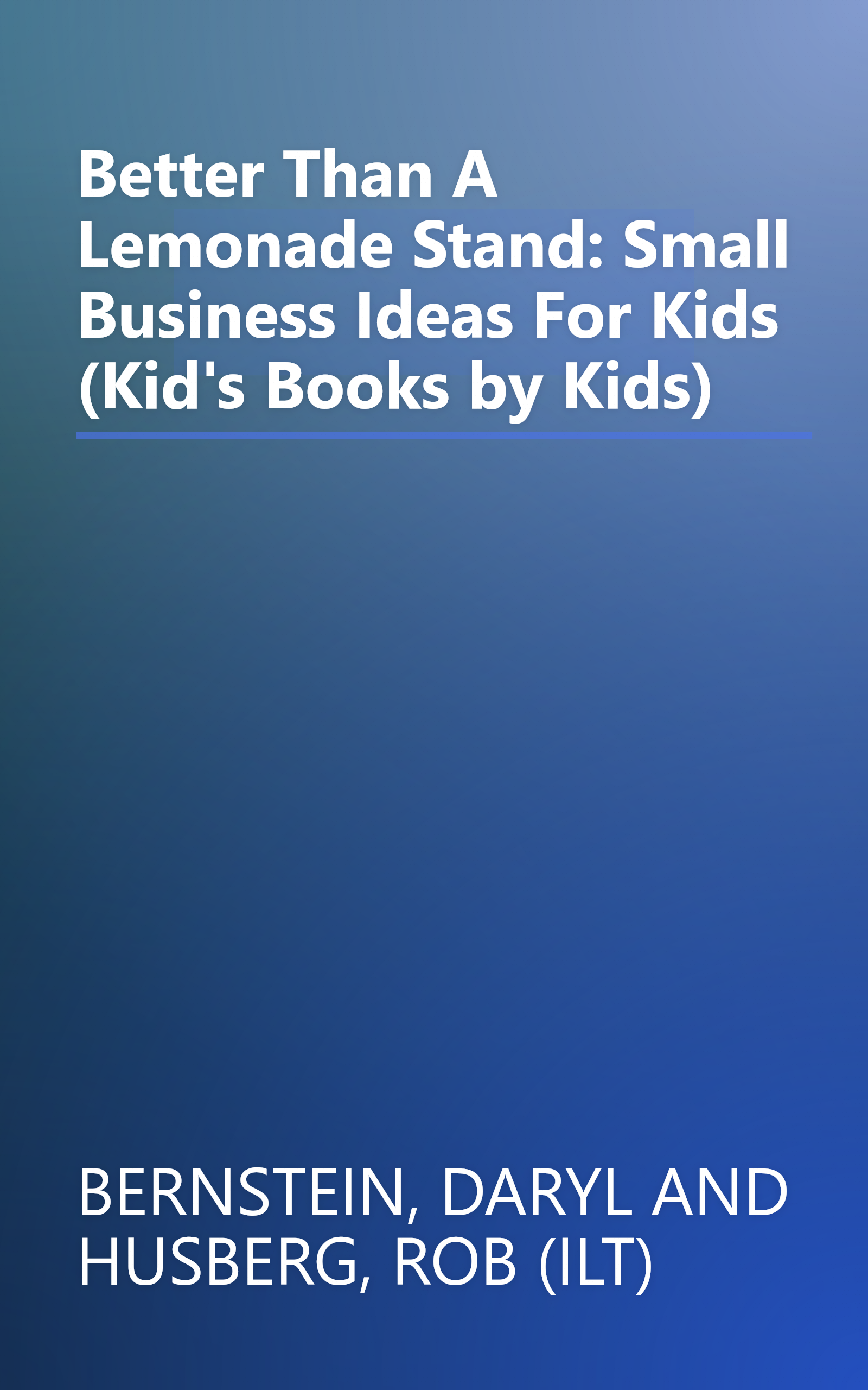 Better Than A Lemonade Stand: Small Business Ideas For Kids (Kid's Books by Kids) book cover