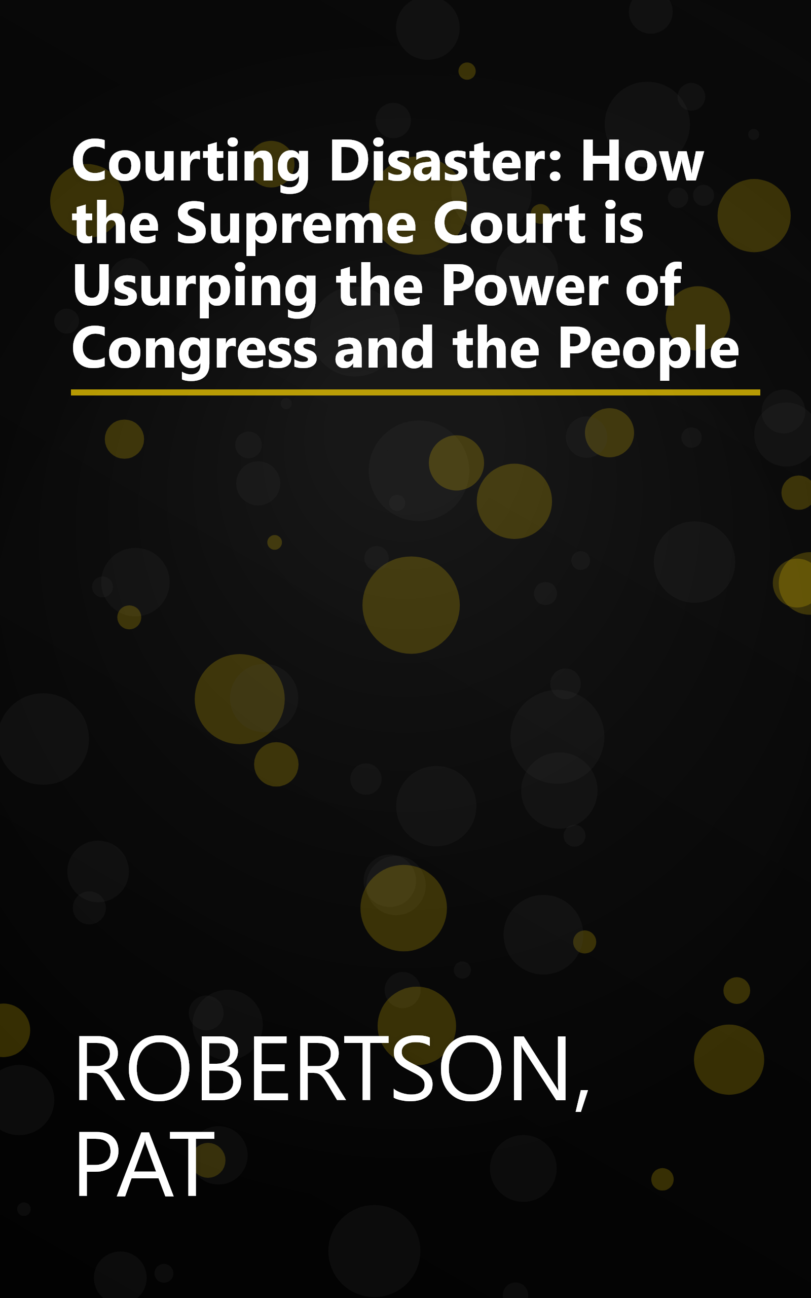 Courting Disaster: How the Supreme Court is Usurping the Power of Congress and the People book cover