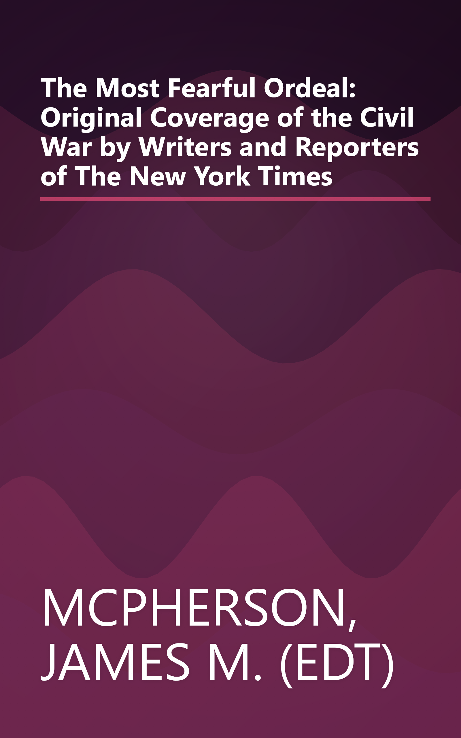 The Most Fearful Ordeal: Original Coverage of the Civil War by Writers and Reporters of The New York Times book cover