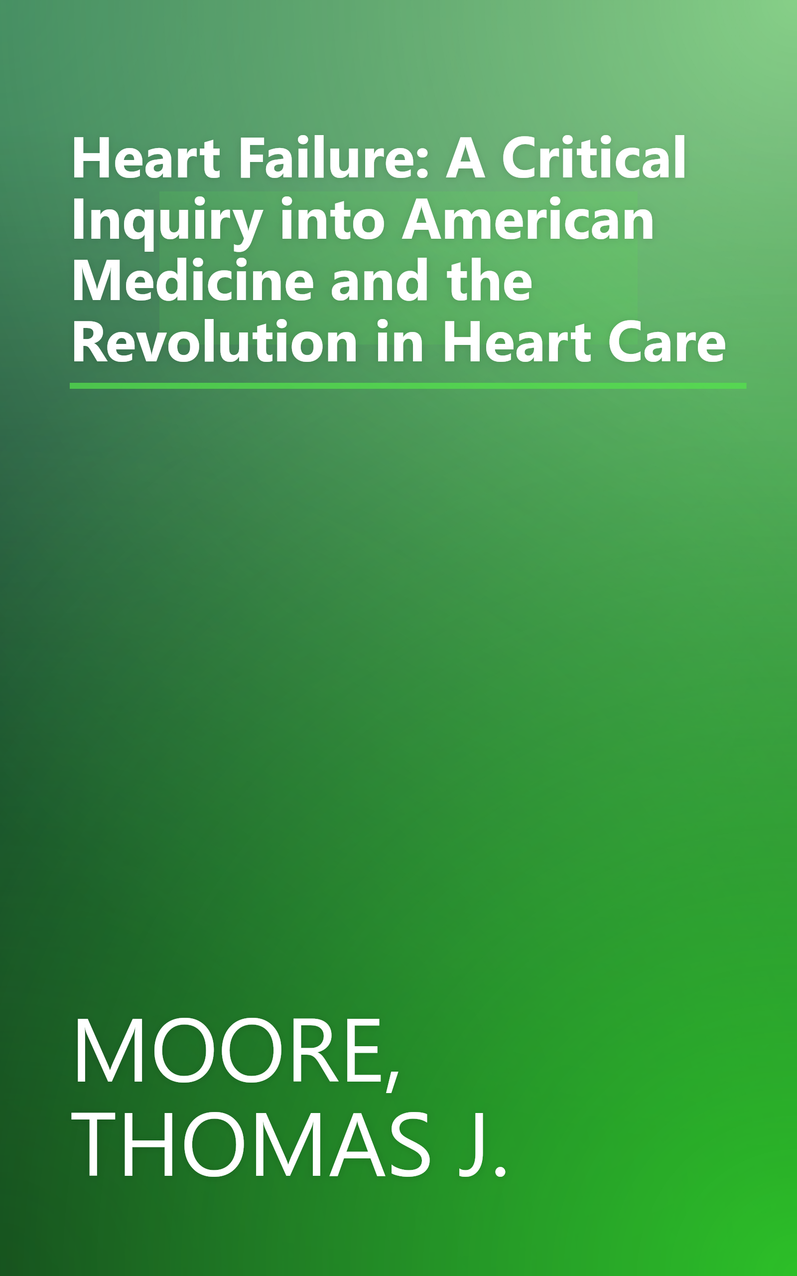 Heart Failure: A Critical Inquiry into American Medicine and the Revolution in Heart Care book cover