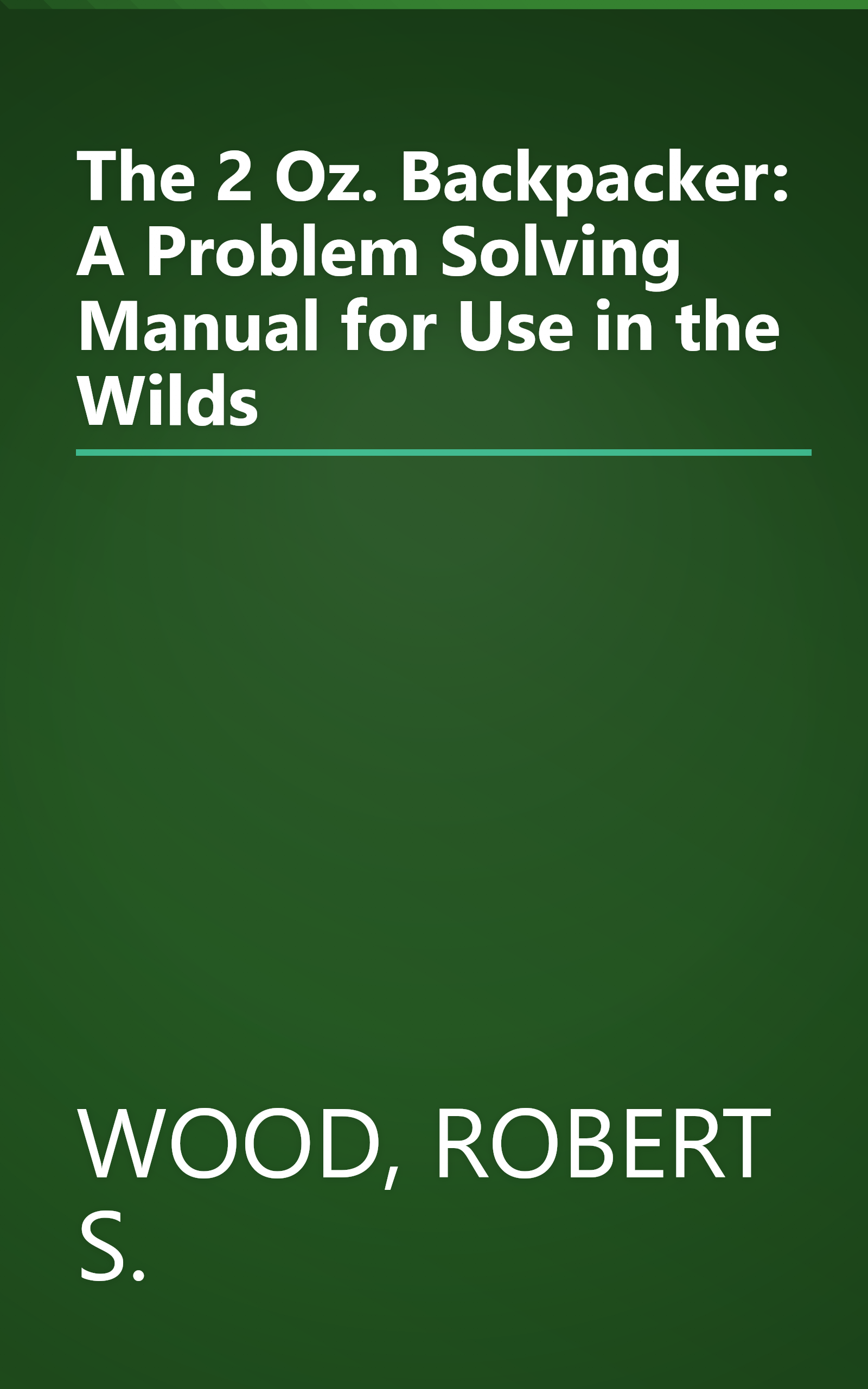 The 2 Oz. Backpacker: A Problem Solving Manual for Use in the Wilds book cover
