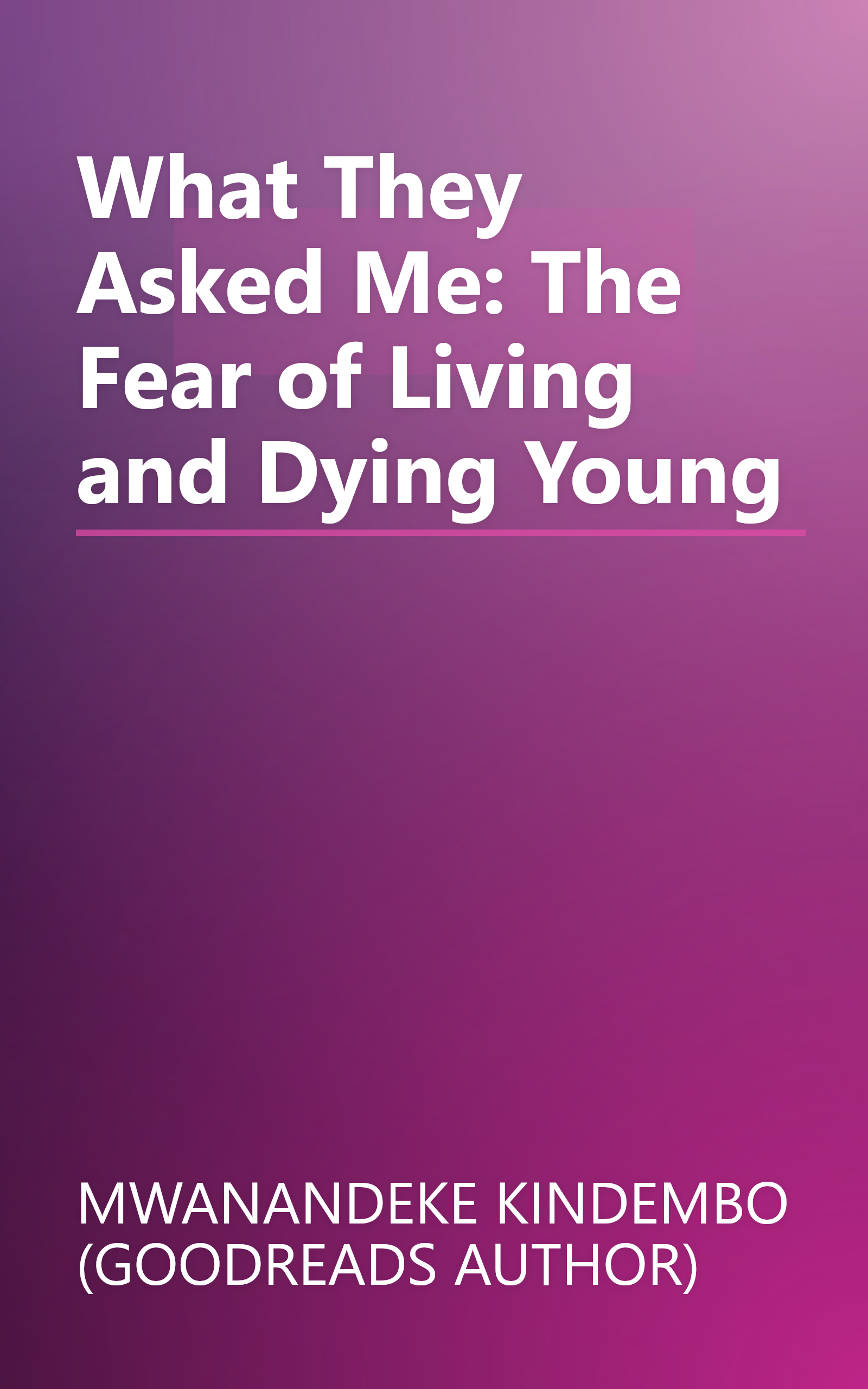 What They Asked Me: The Fear of Living and Dying Young book cover