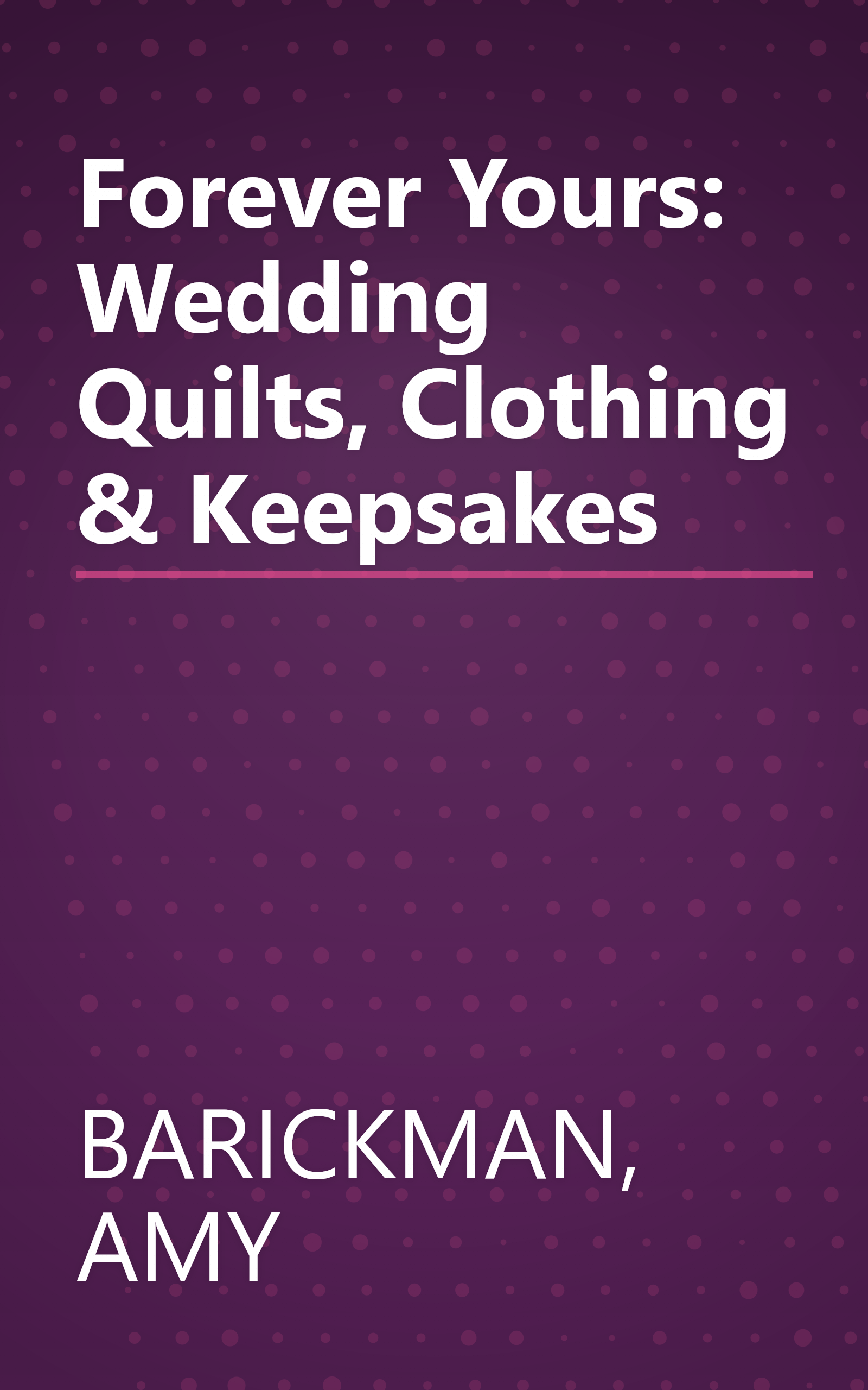 Forever Yours: Wedding Quilts, Clothing & Keepsakes book cover