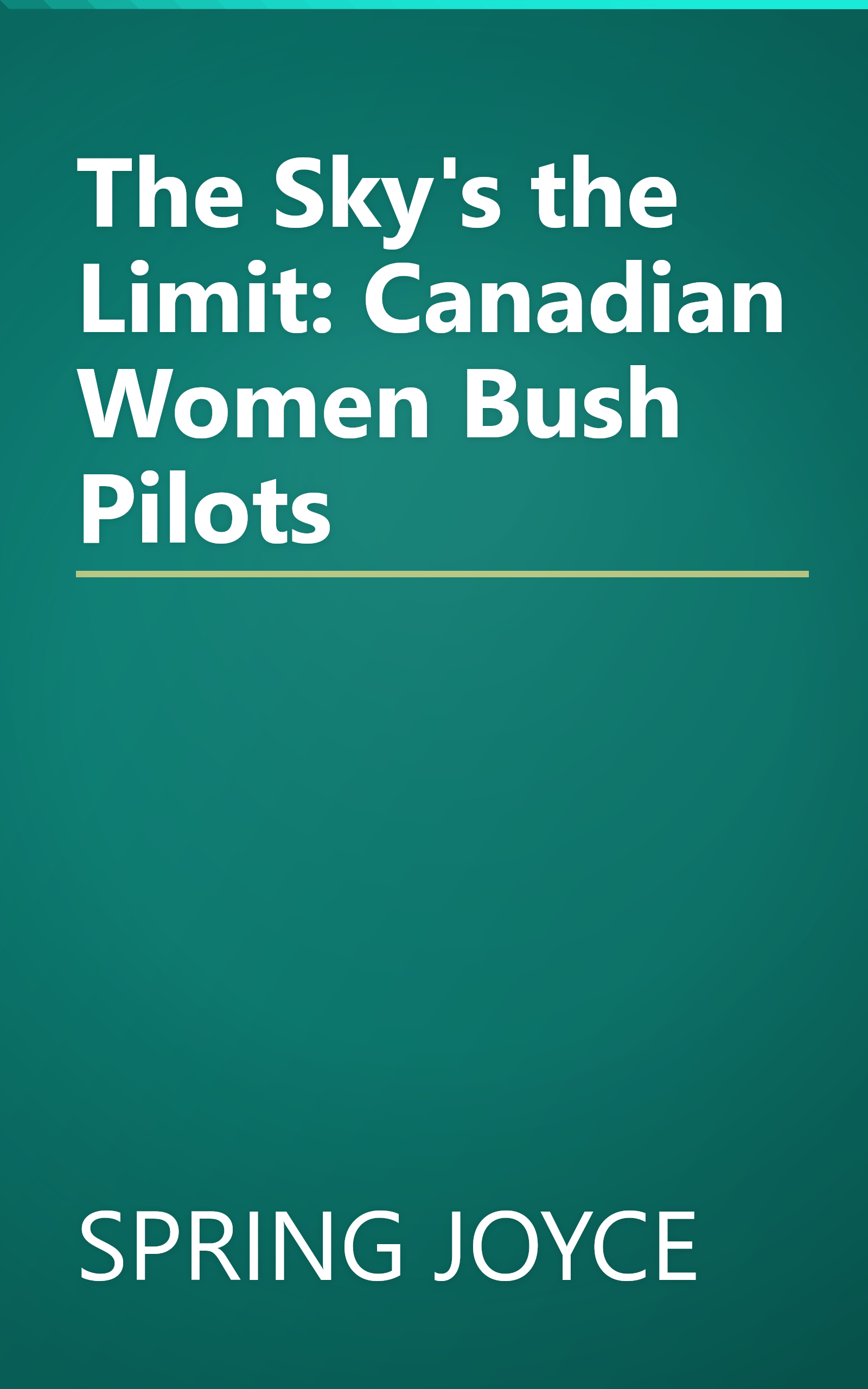 The Sky's the Limit: Canadian Women Bush Pilots book cover