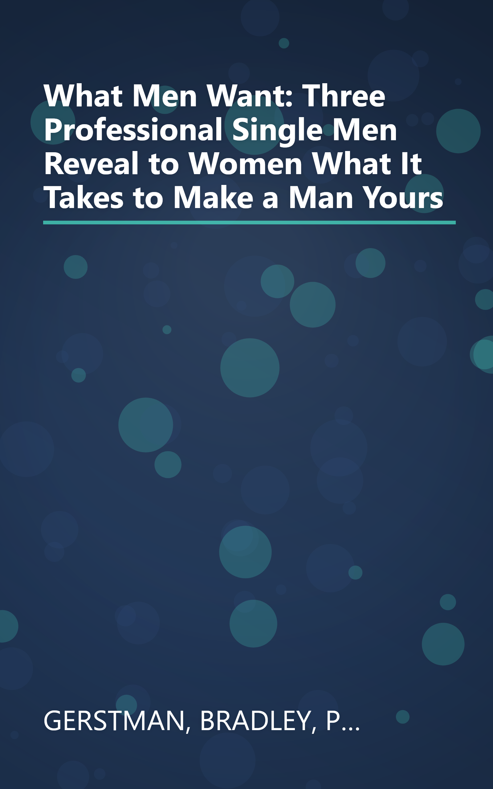 What Men Want: Three Professional Single Men Reveal to Women What It Takes to Make a Man Yours book cover