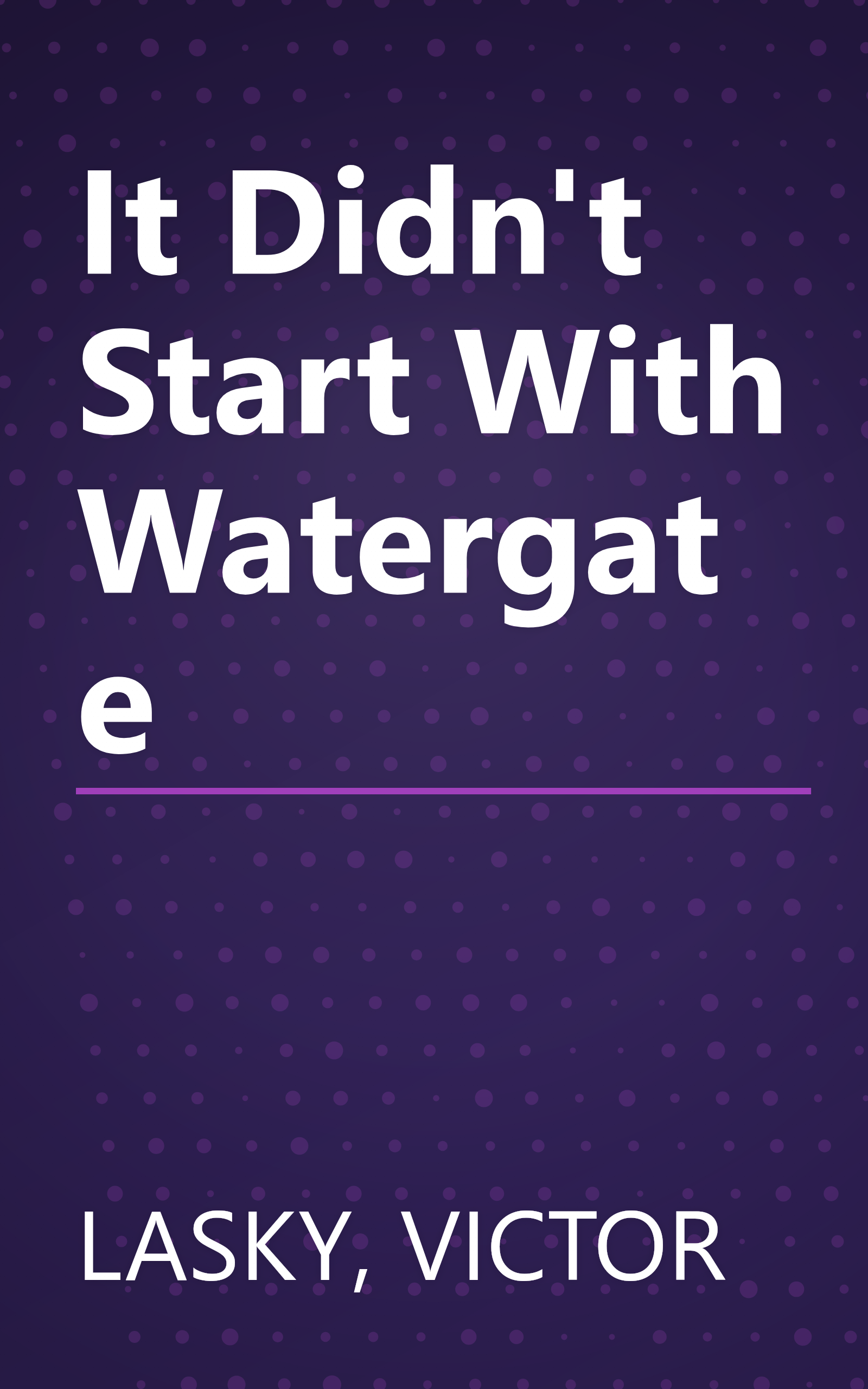 It Didn't Start With Watergate book cover