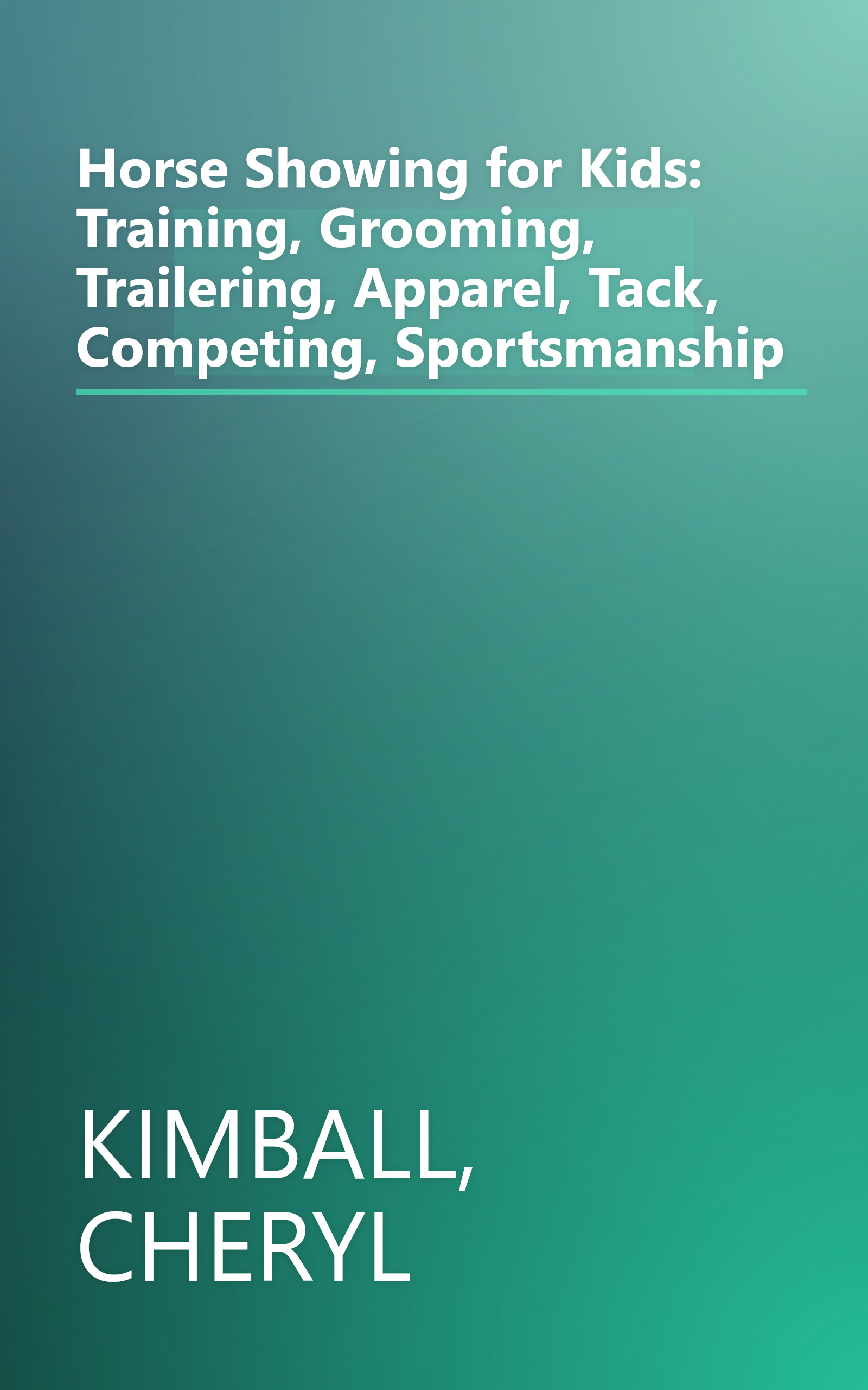 Horse Showing for Kids: Training, Grooming, Trailering, Apparel, Tack, Competing, Sportsmanship book cover