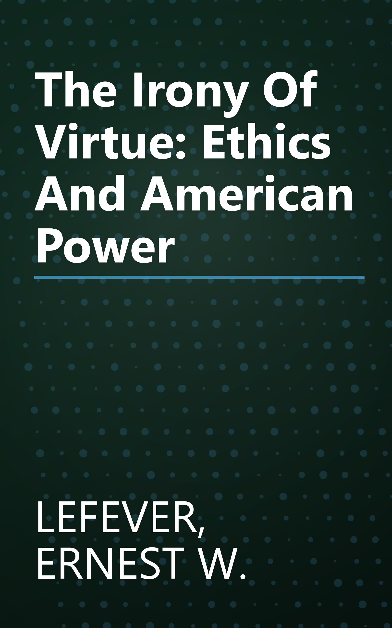 The Irony Of Virtue: Ethics And American Power book cover