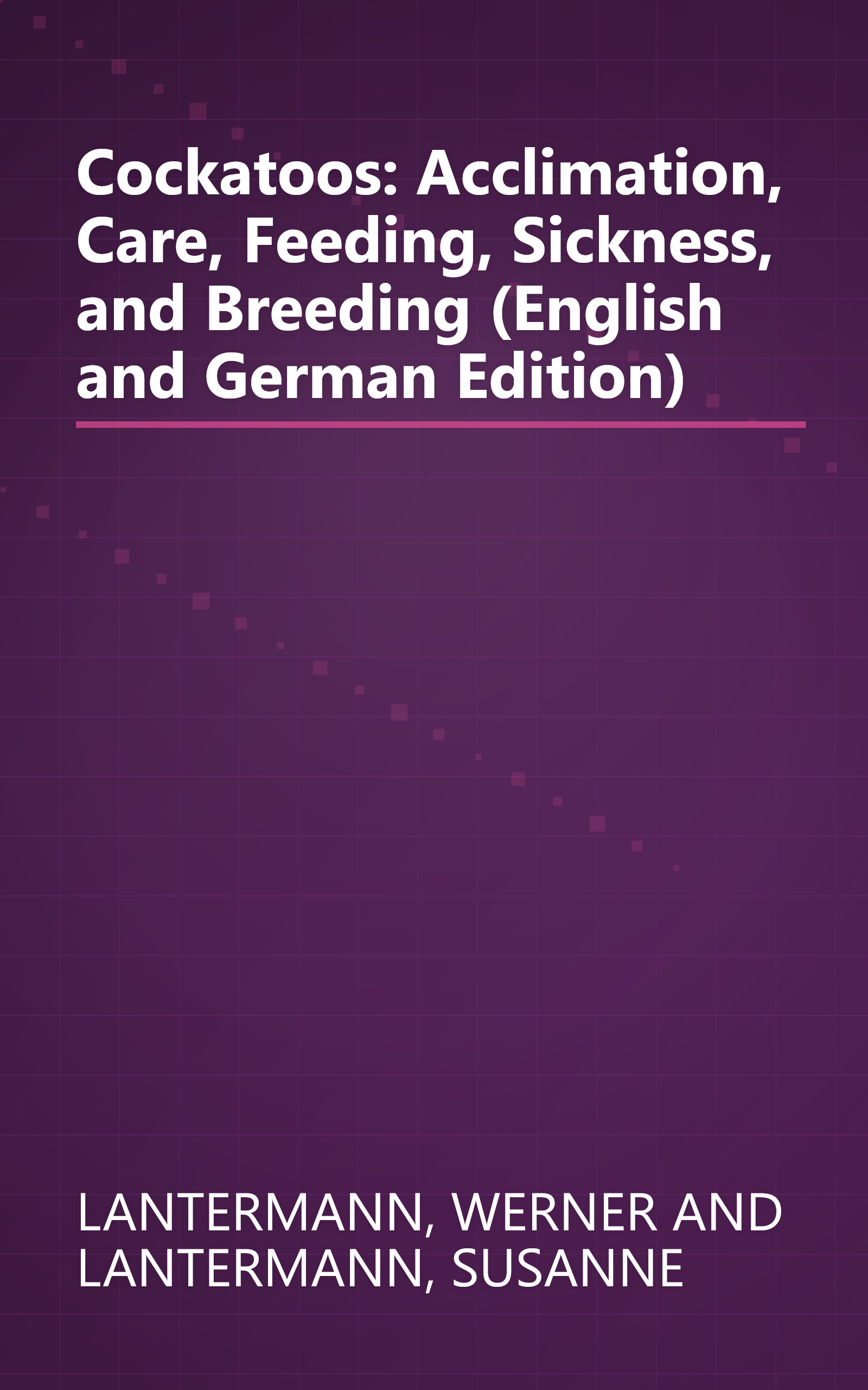 Cockatoos: Acclimation, Care, Feeding, Sickness, and Breeding (English and German Edition) book cover