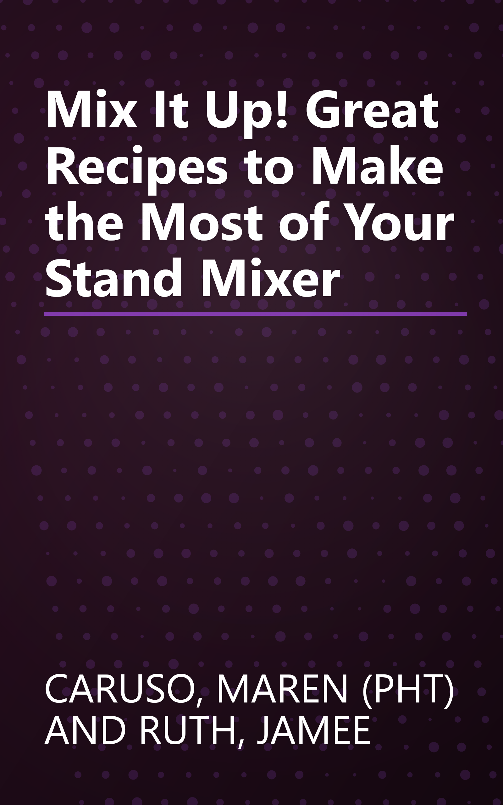 Mix It Up! Great Recipes to Make the Most of Your Stand Mixer book cover