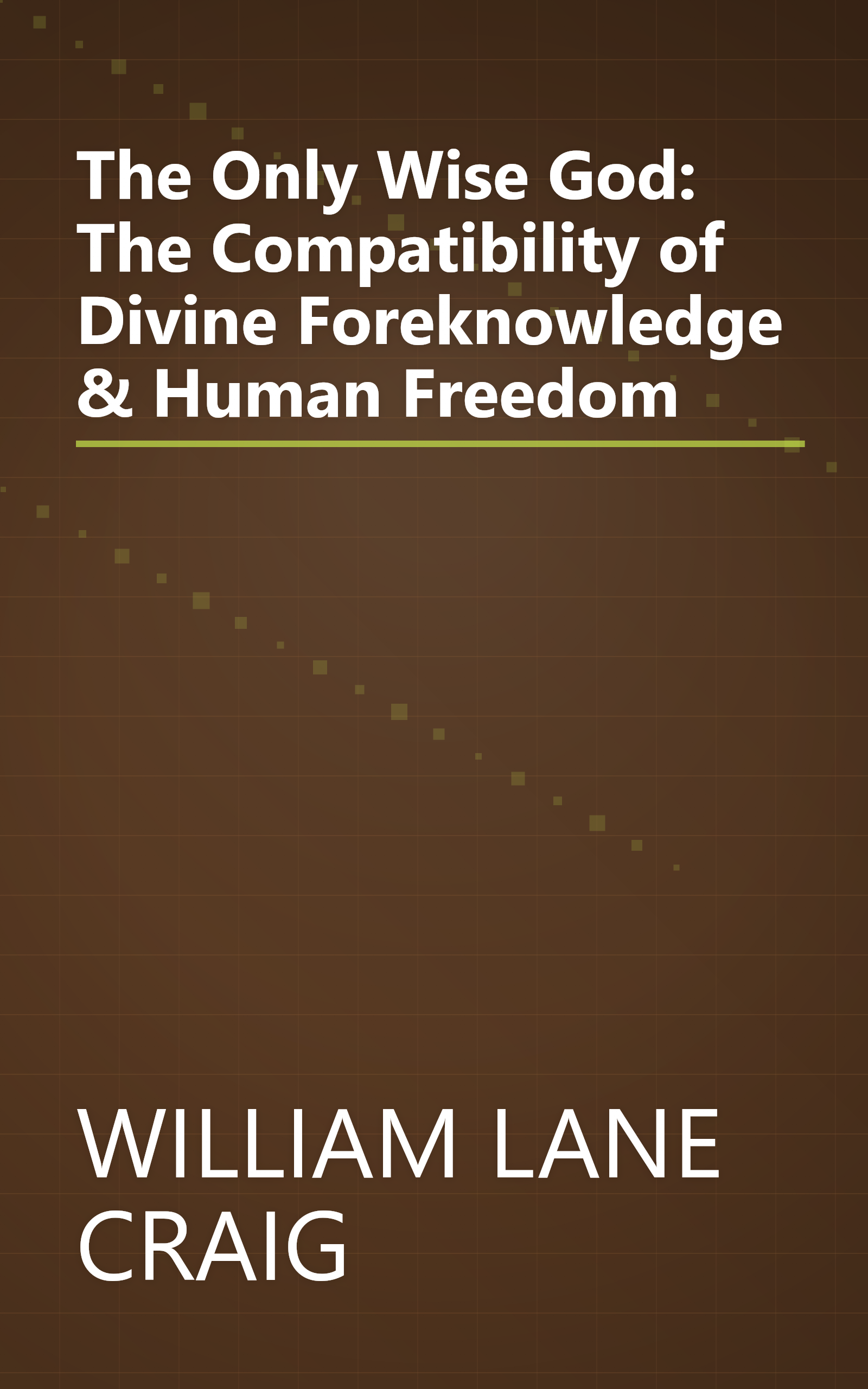 The Only Wise God: The Compatibility of Divine Foreknowledge & Human Freedom book cover