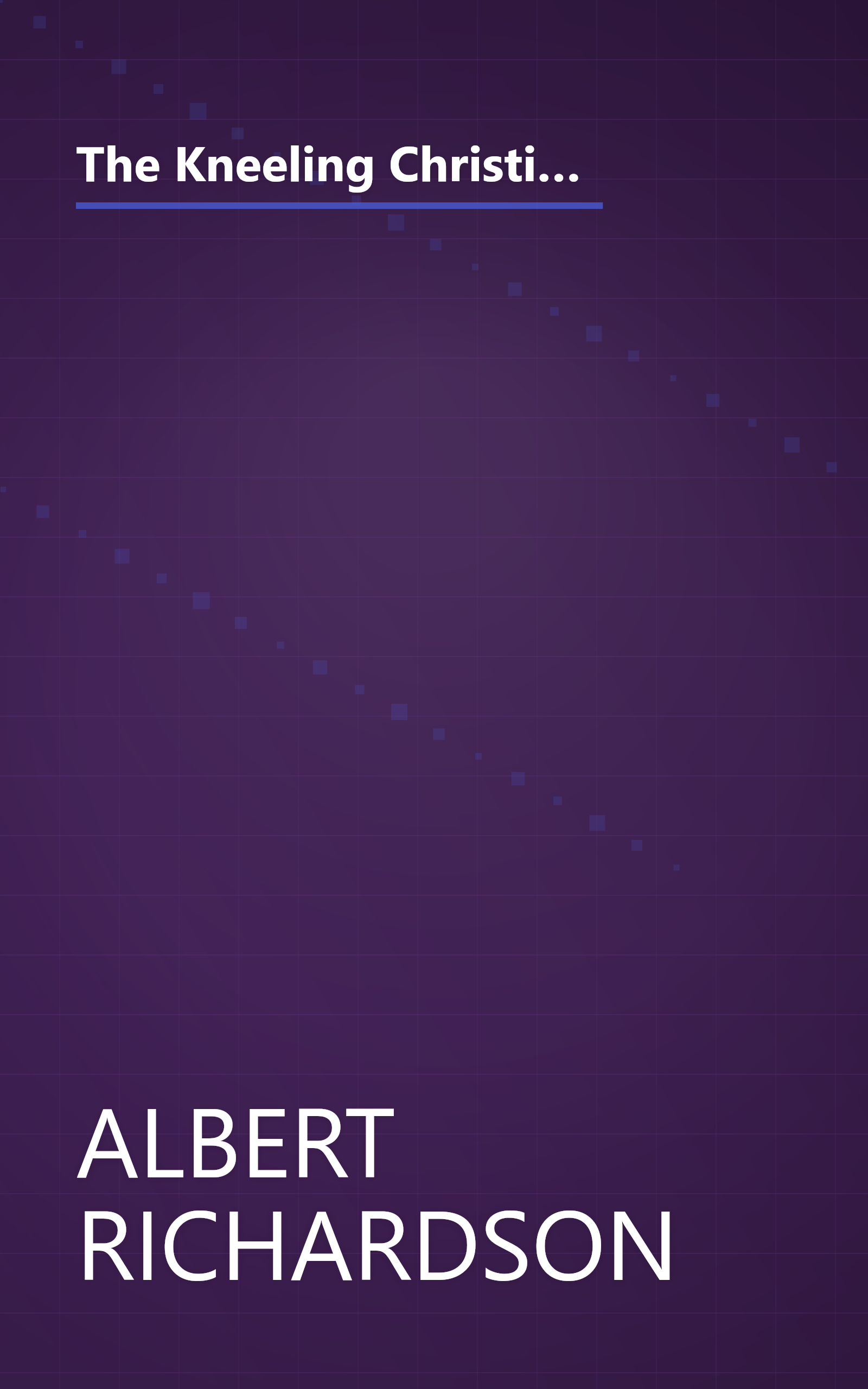 The Kneeling Christian: If ye have faith and doubt not ... all things, whatsoever ye shall ask in prayer, believing, ye shall receive. book cover