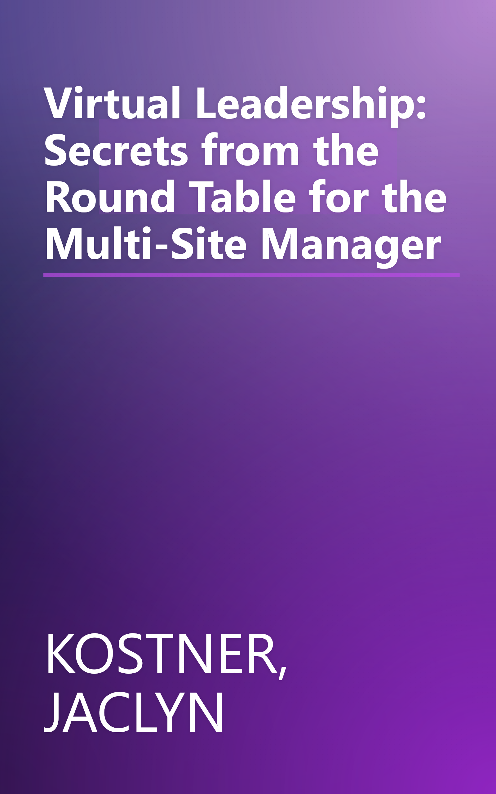 Virtual Leadership: Secrets from the Round Table for the Multi-Site Manager book cover