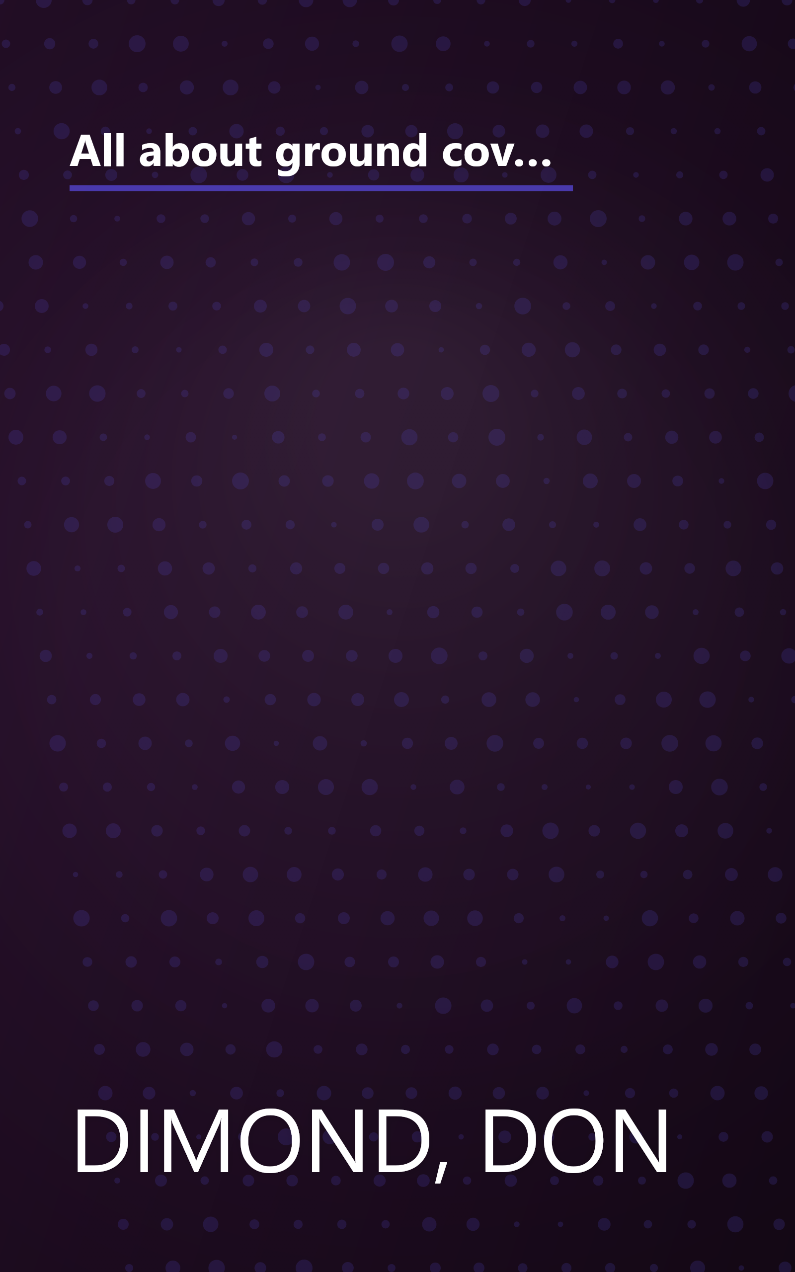 All about ground covers: [for slopes, walkways, rock gardens, wide open spaces, and nooks & crannies] (Ortho book series) book cover