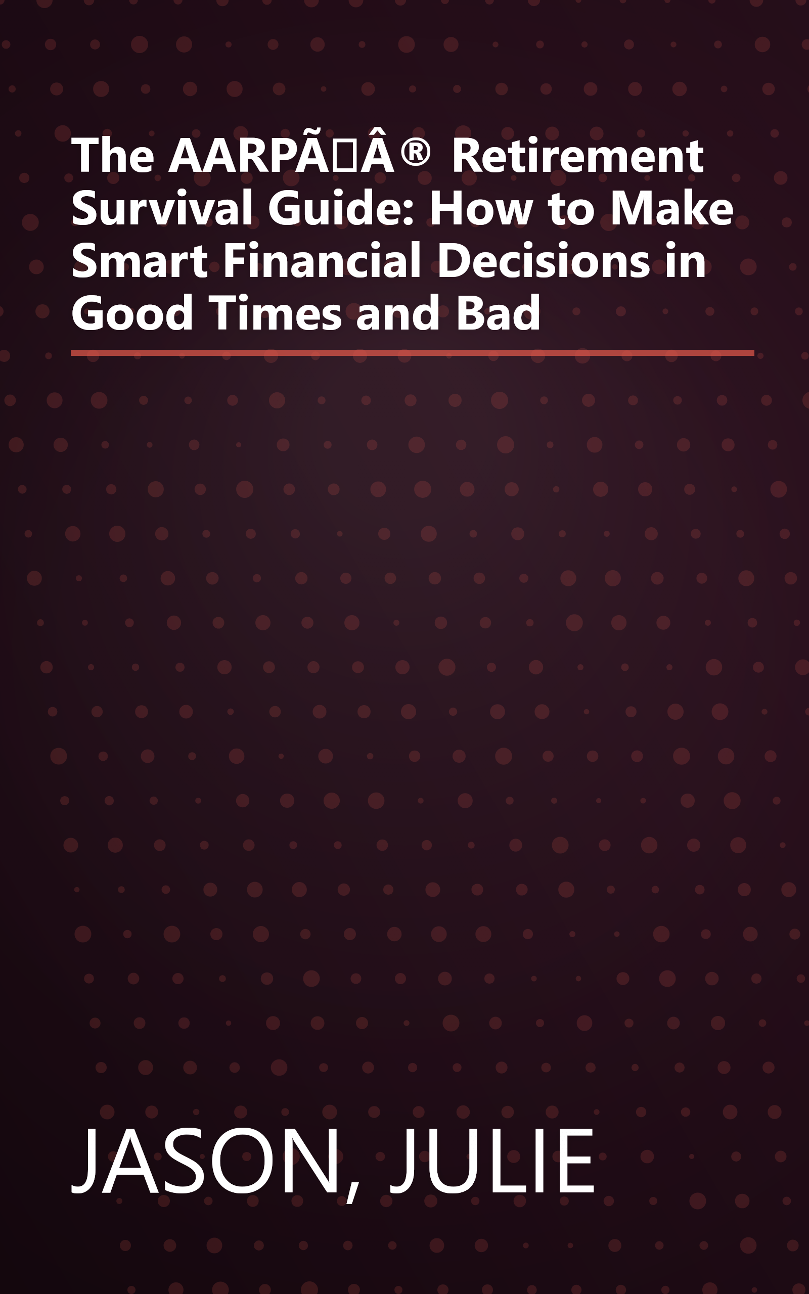 The AARPÃÂ® Retirement Survival Guide: How to Make Smart Financial Decisions in Good Times and Bad book cover