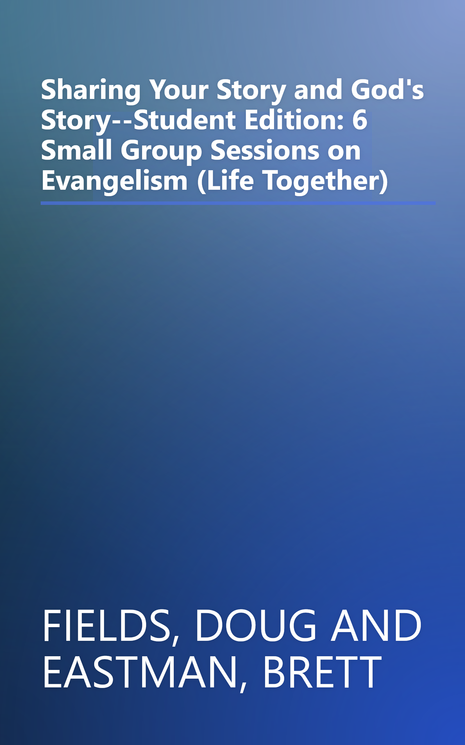 Sharing Your Story and God's Story--Student Edition: 6 Small Group Sessions on Evangelism (Life Together) book cover