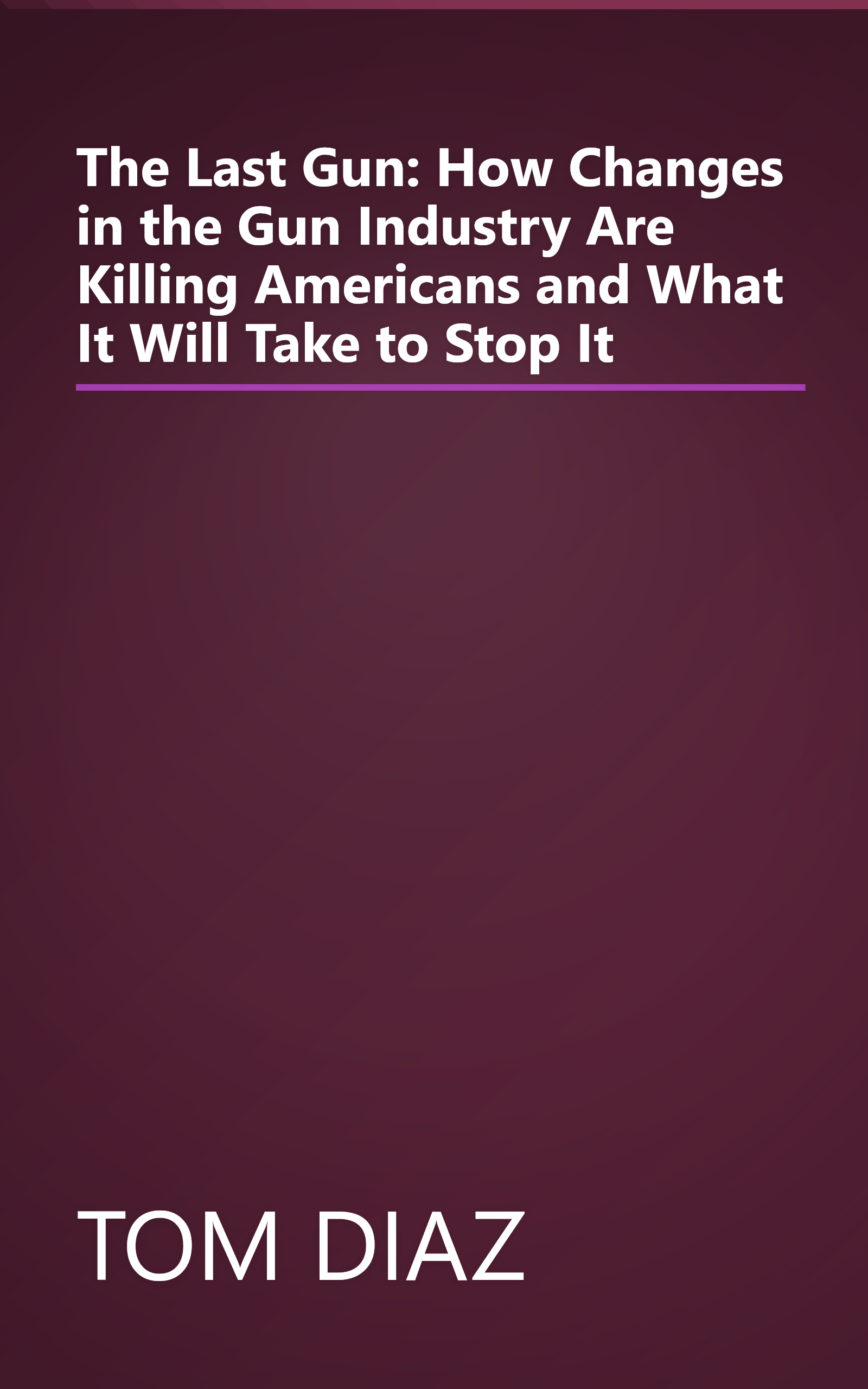 The Last Gun: How Changes in the Gun Industry Are Killing Americans and What It Will Take to Stop It book cover
