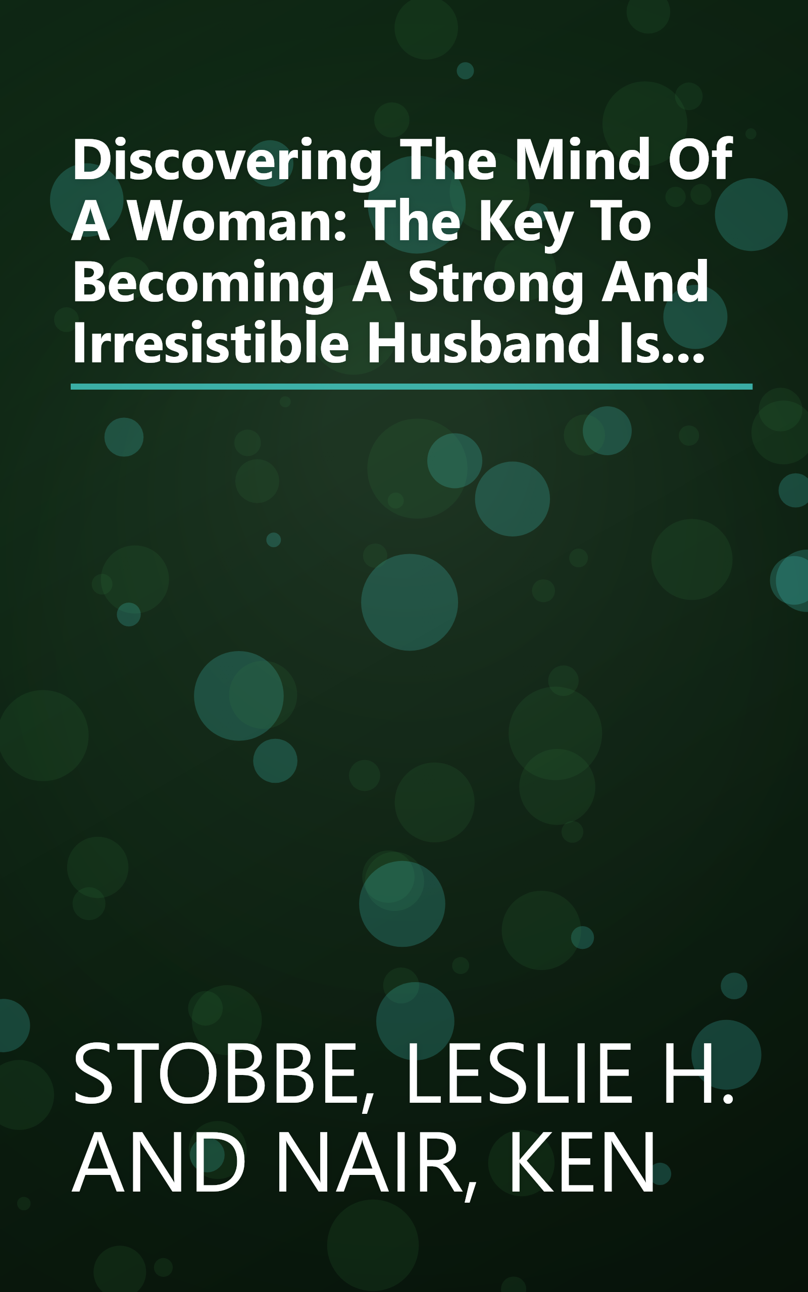 Discovering The Mind Of A Woman: The Key To Becoming A Strong And Irresistible Husband Is... book cover