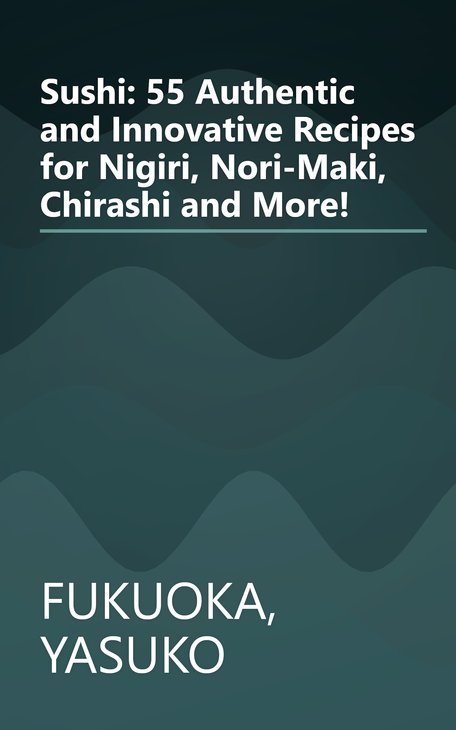 Sushi: 55 Authentic and Innovative Recipes for Nigiri, Nori-Maki, Chirashi and More! book cover