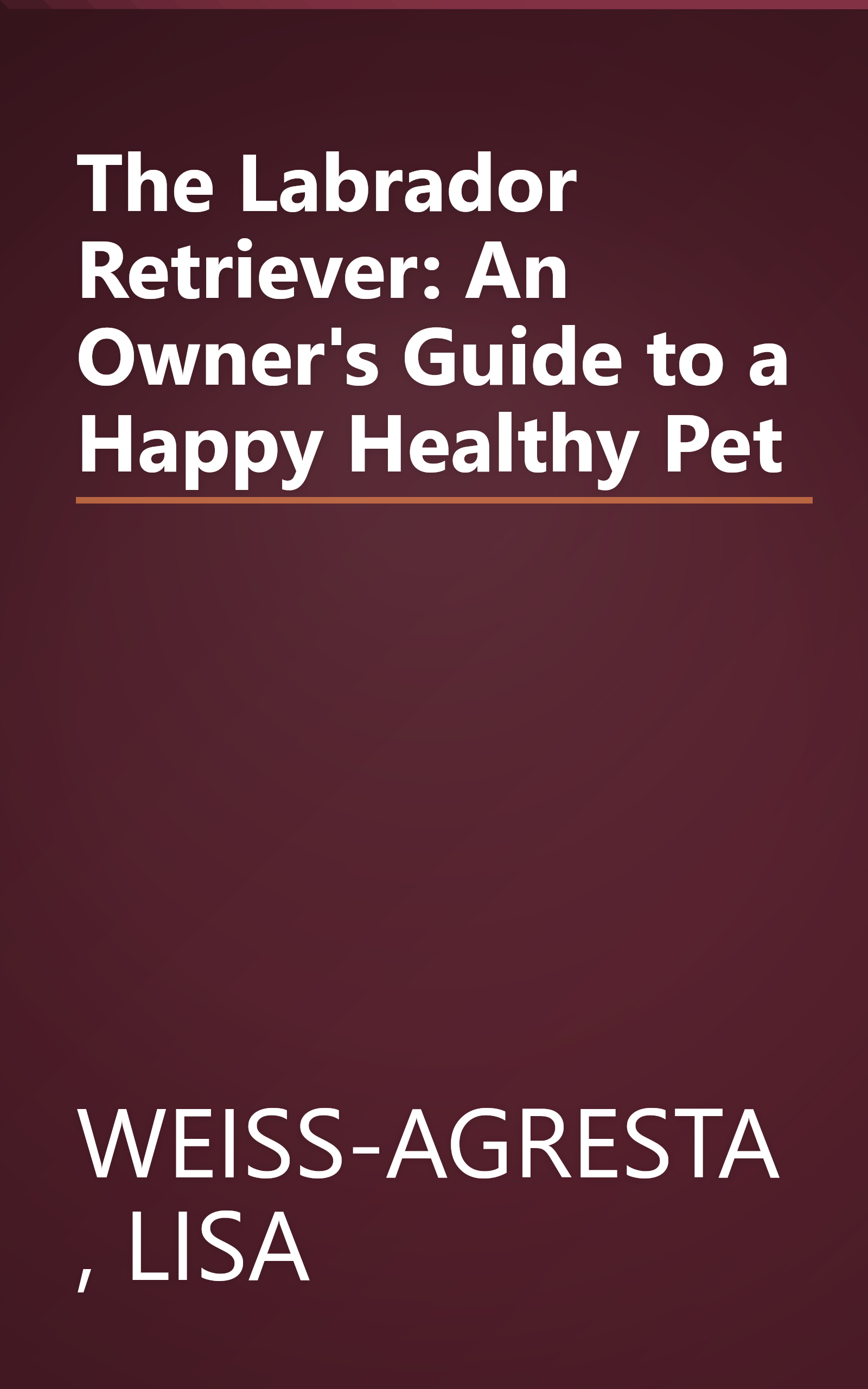 The Labrador Retriever: An Owner's Guide to a Happy Healthy Pet book cover