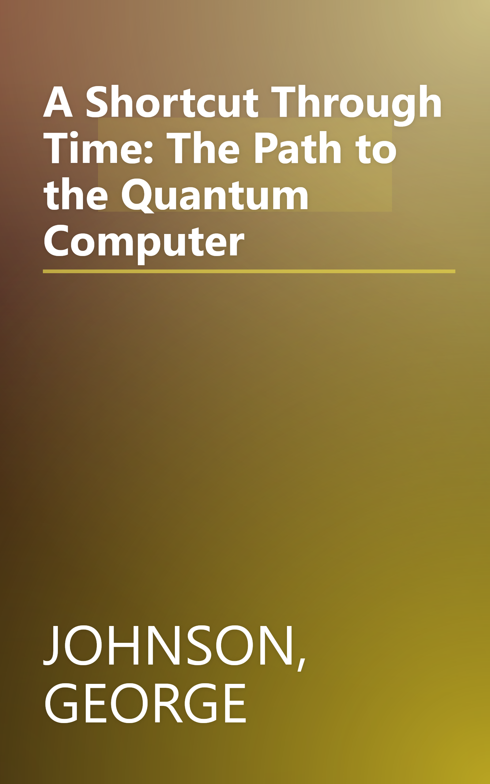 A Shortcut Through Time: The Path to the Quantum Computer book cover