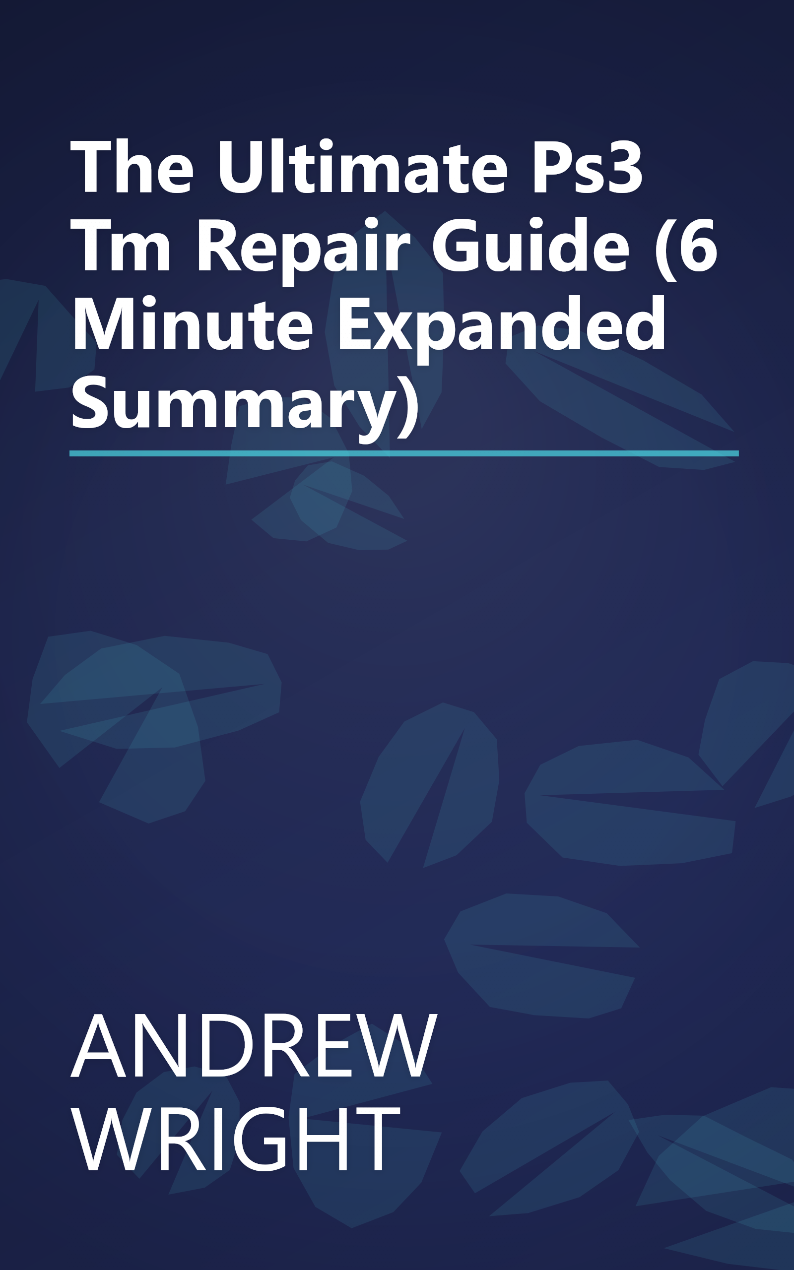 The Ultimate Ps3 Tm  Repair Guide (6 Minute   Expanded Summary) book cover