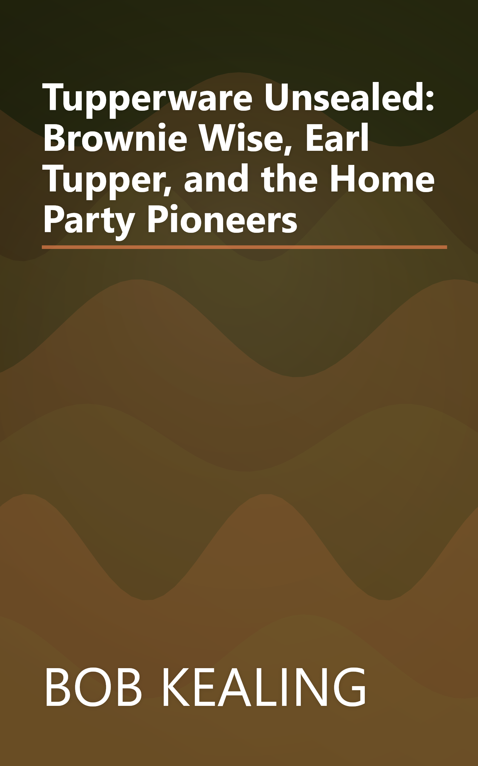 Tupperware Unsealed: Brownie Wise, Earl Tupper, and the Home Party Pioneers book cover