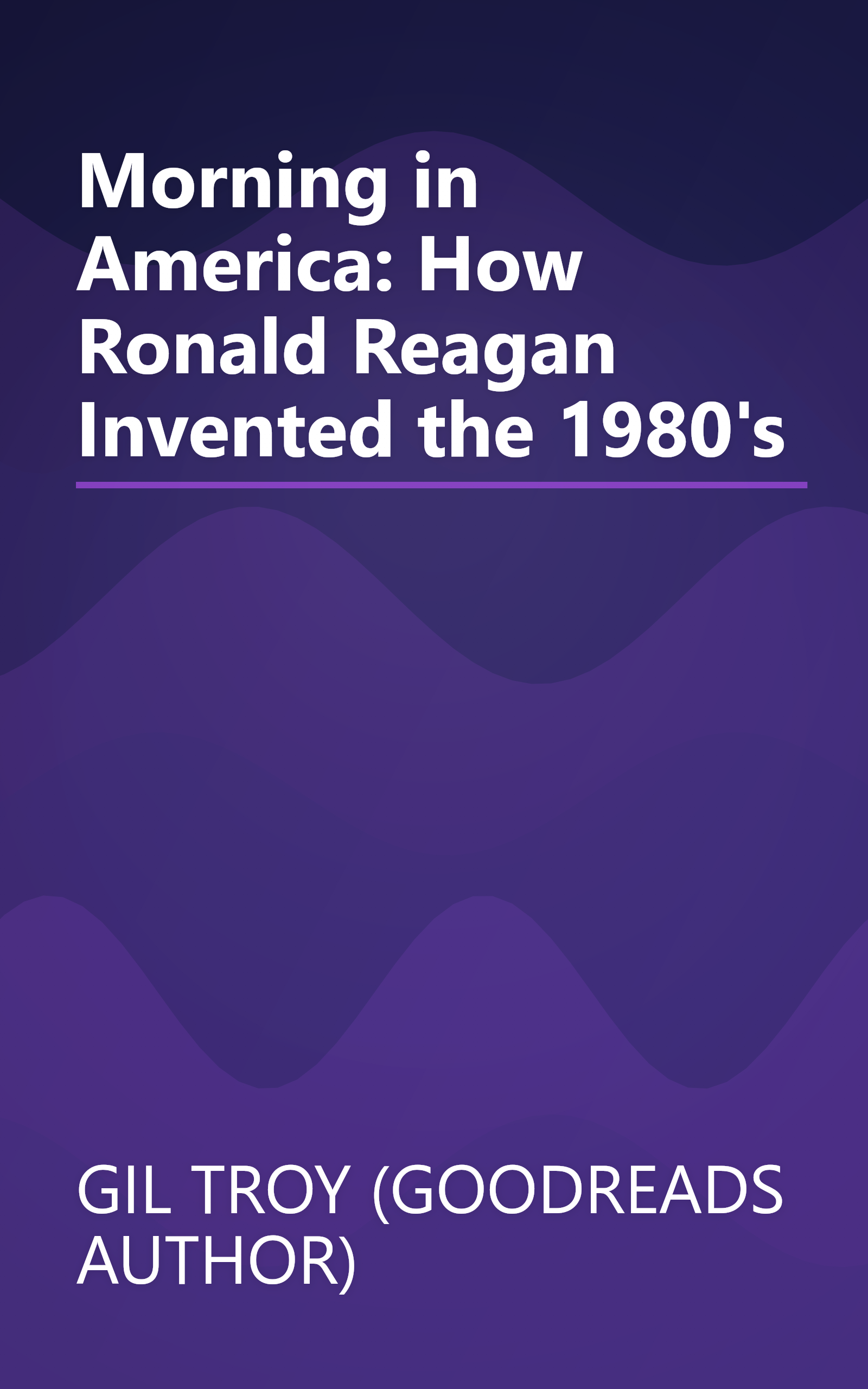 Morning in America: How Ronald Reagan Invented the 1980's book cover