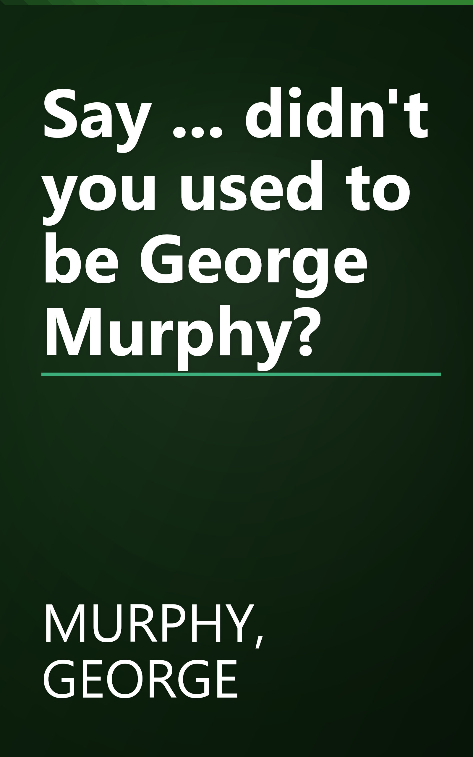 Say ... didn't you used to be George Murphy? book cover
