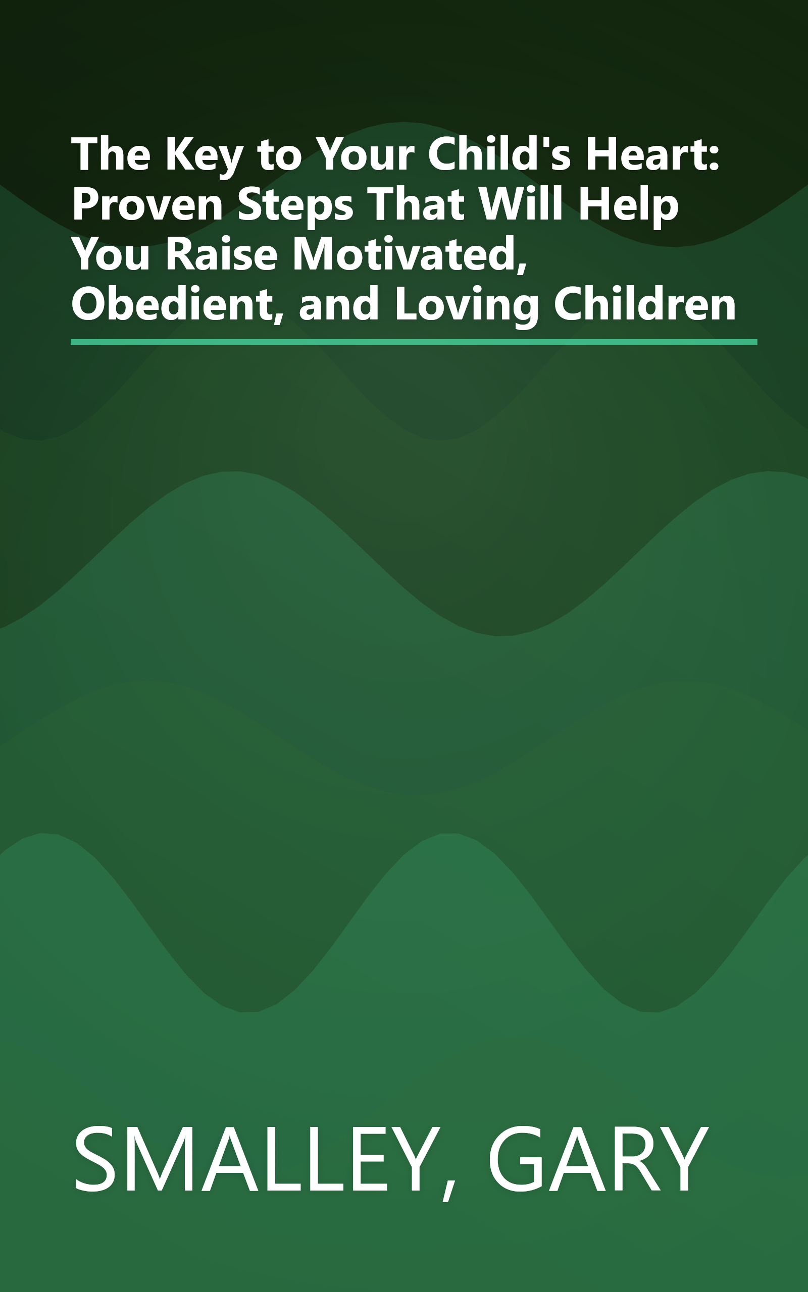 The Key to Your Child's Heart: Proven Steps That Will Help You Raise Motivated, Obedient, and Loving Children book cover