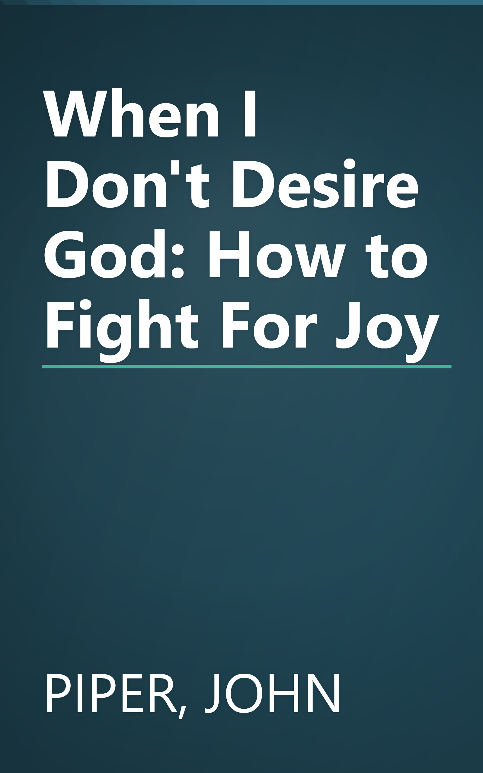 When I Don't Desire God: How to Fight For Joy book cover