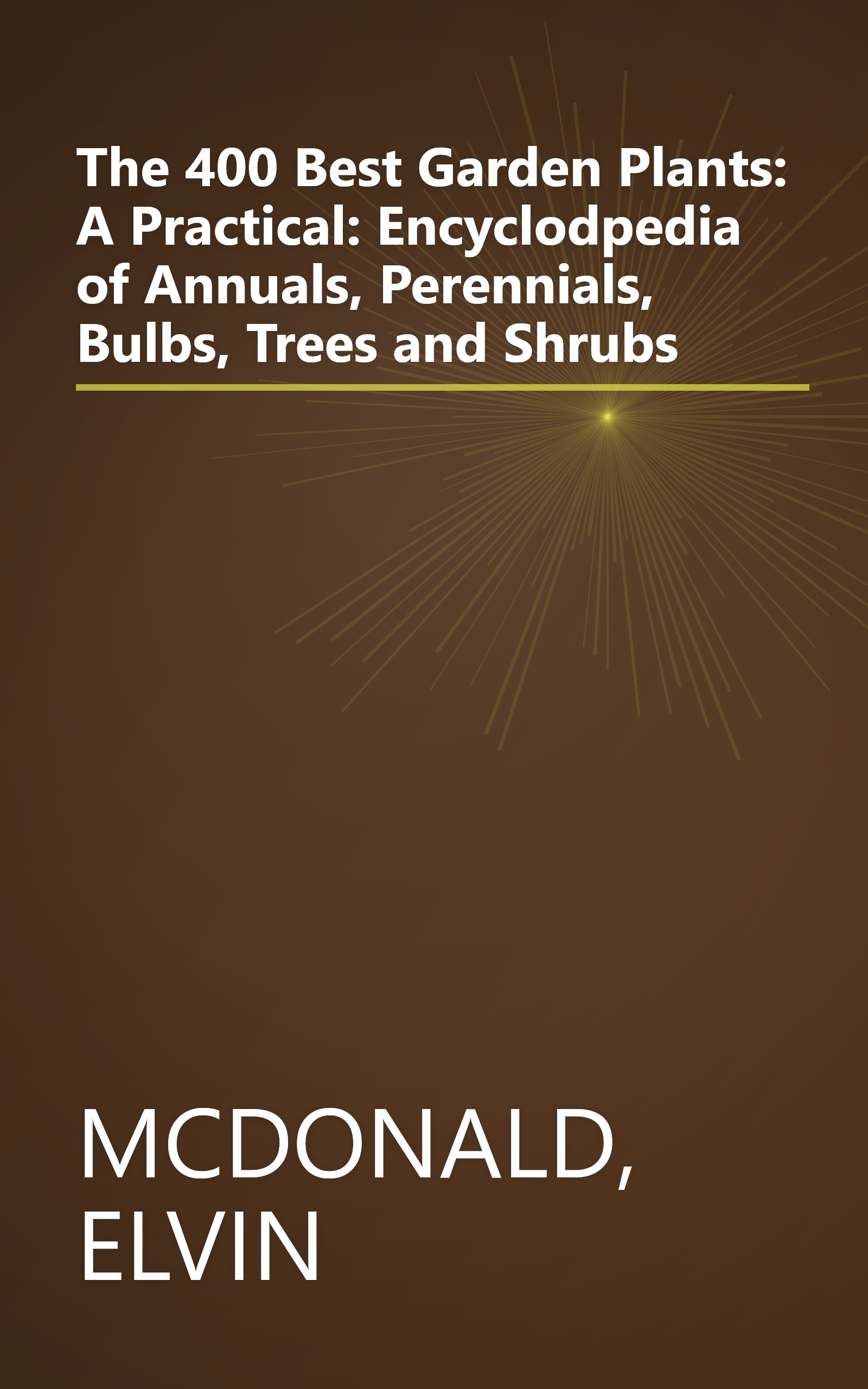 The 400 Best Garden Plants: A Practical: Encyclodpedia of Annuals, Perennials, Bulbs, Trees and Shrubs book cover