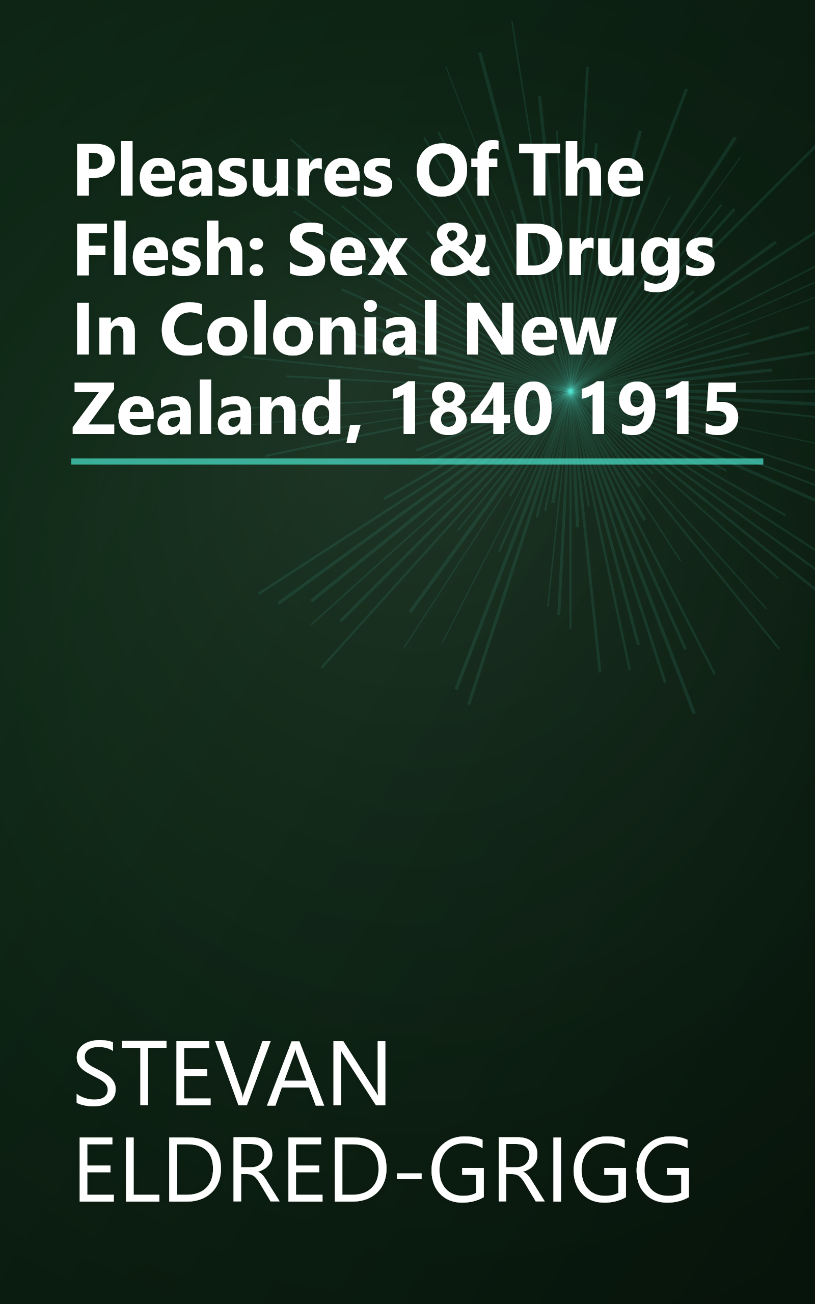 Pleasures Of The Flesh: Sex & Drugs In Colonial New Zealand, 1840 1915 book cover