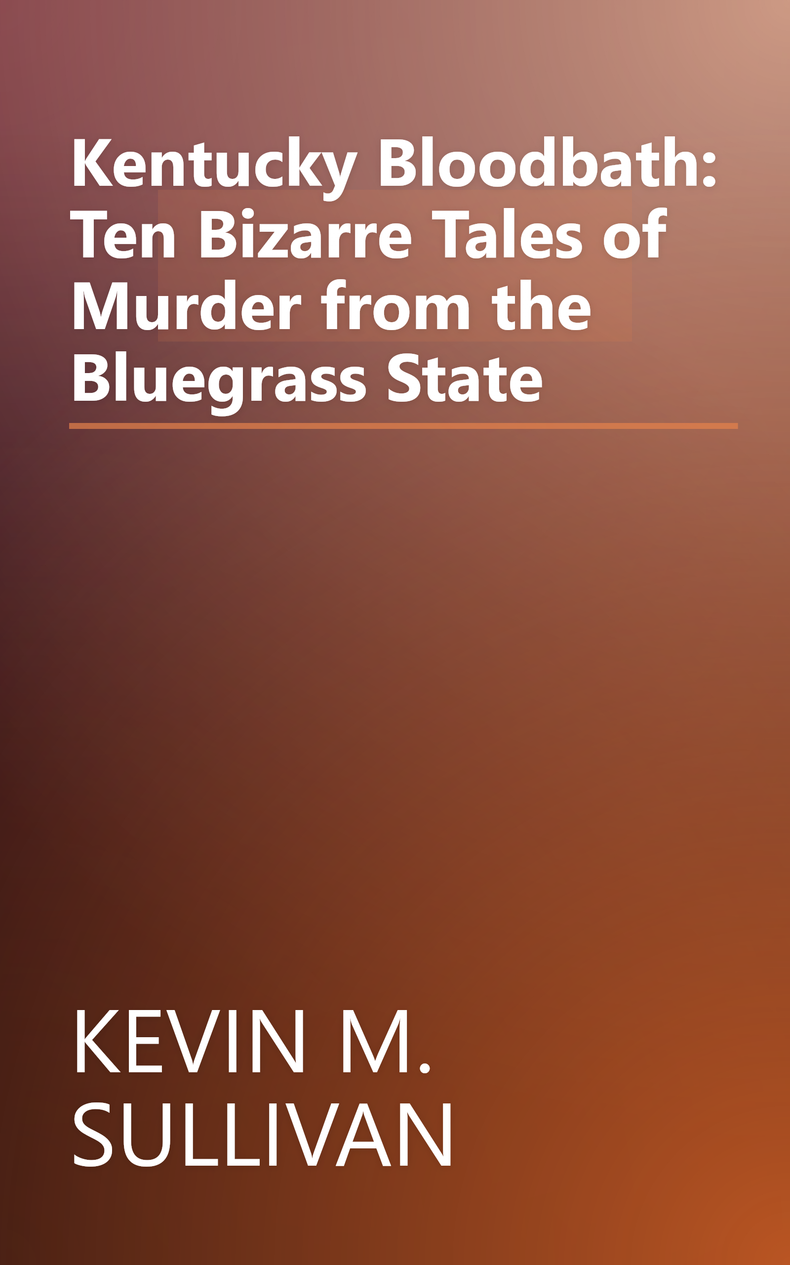 Kentucky Bloodbath: Ten Bizarre Tales of Murder from the Bluegrass State book cover