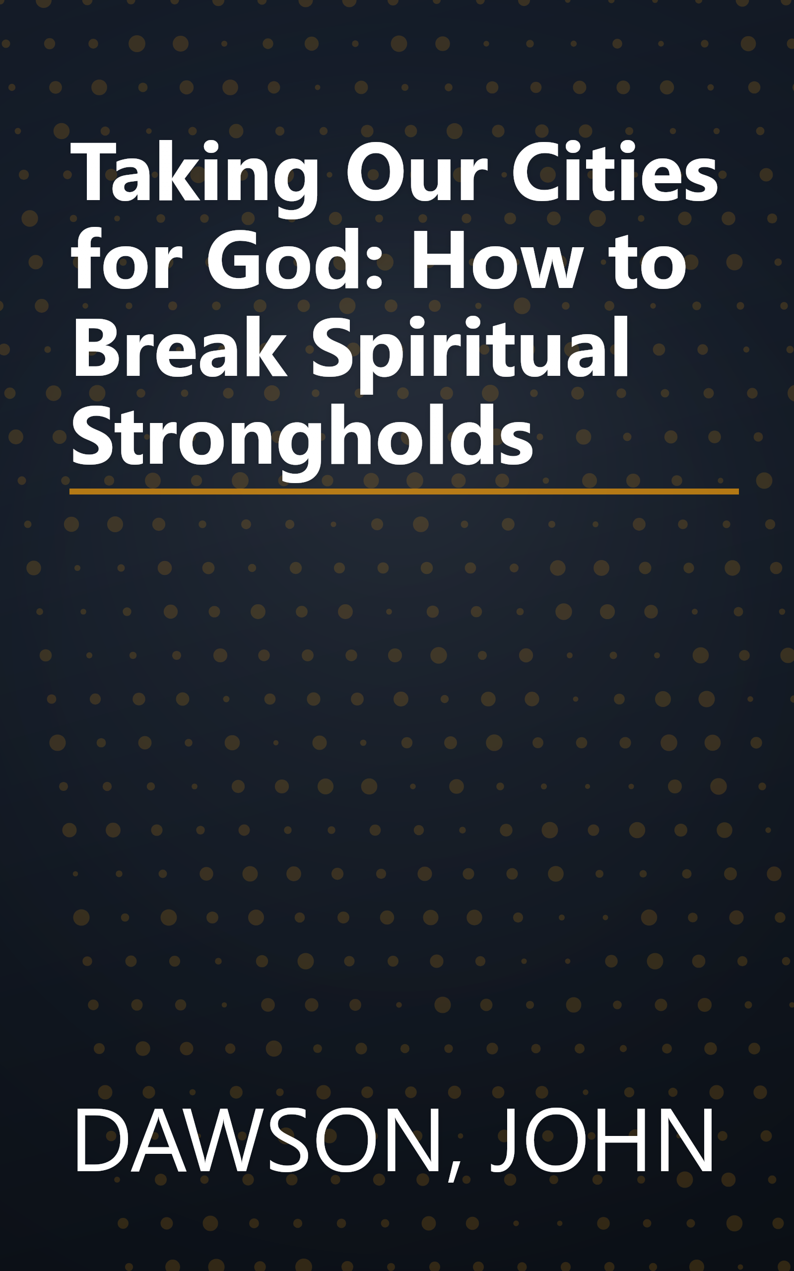 Taking Our Cities for God: How to Break Spiritual Strongholds book cover
