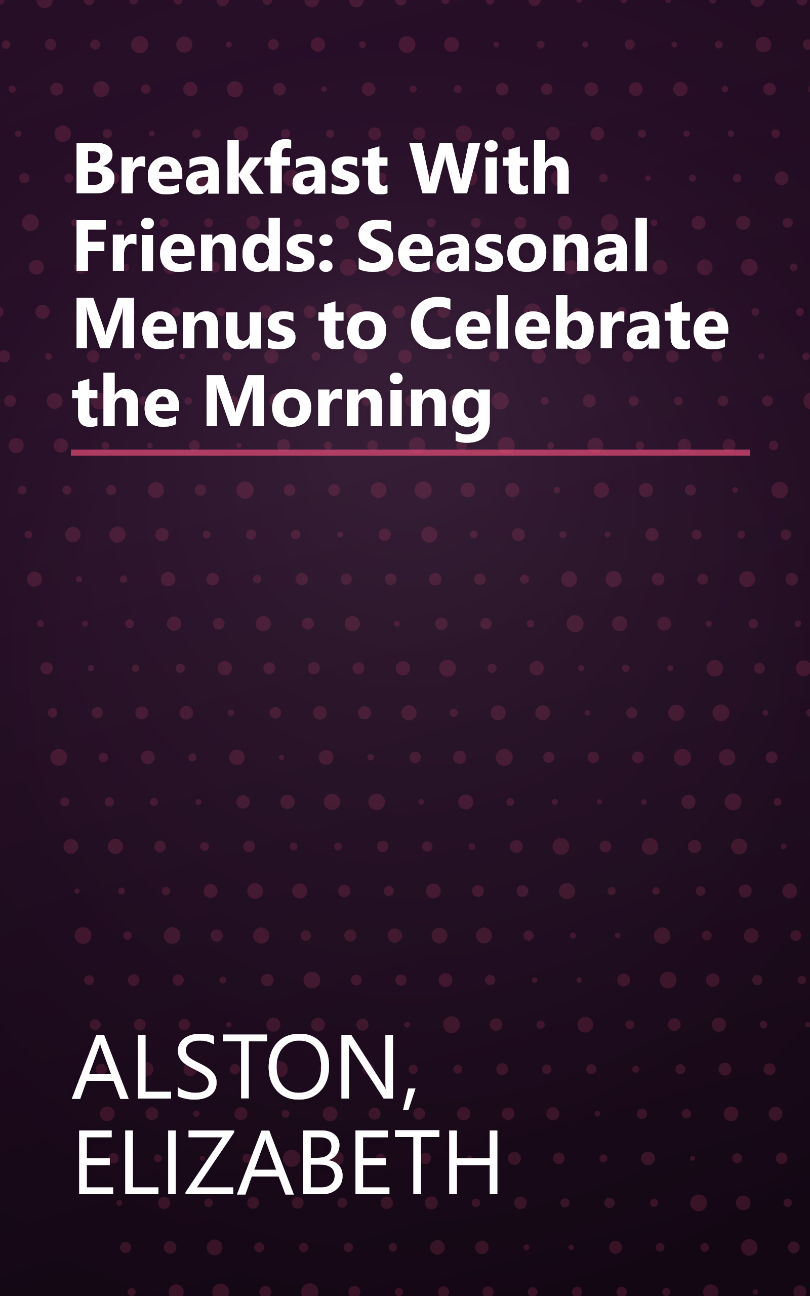 Breakfast With Friends: Seasonal Menus to Celebrate the Morning book cover