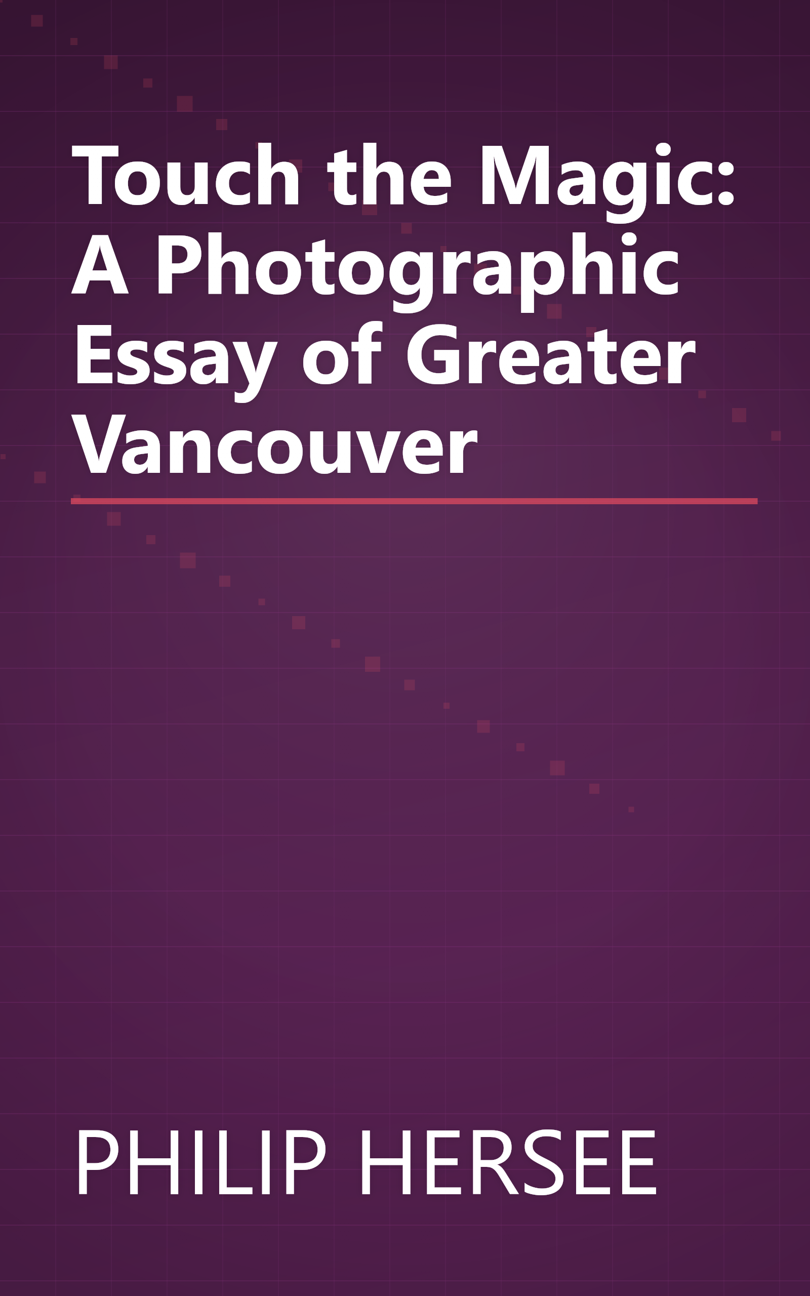 Touch the Magic: A Photographic Essay of Greater Vancouver book cover