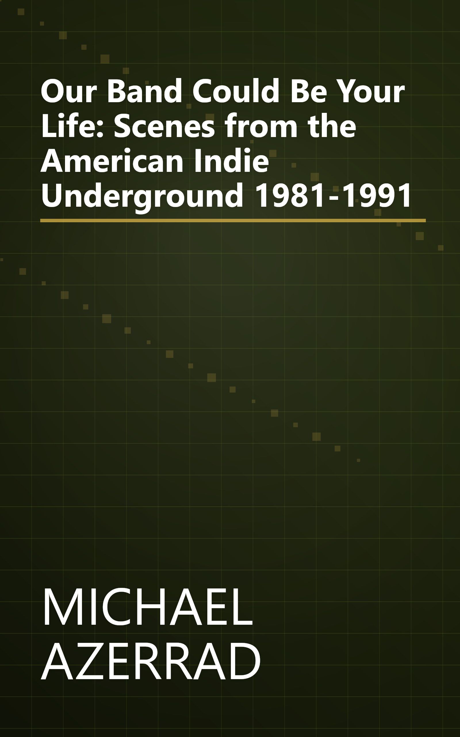 Our Band Could Be Your Life: Scenes from the American Indie Underground 1981-1991 book cover