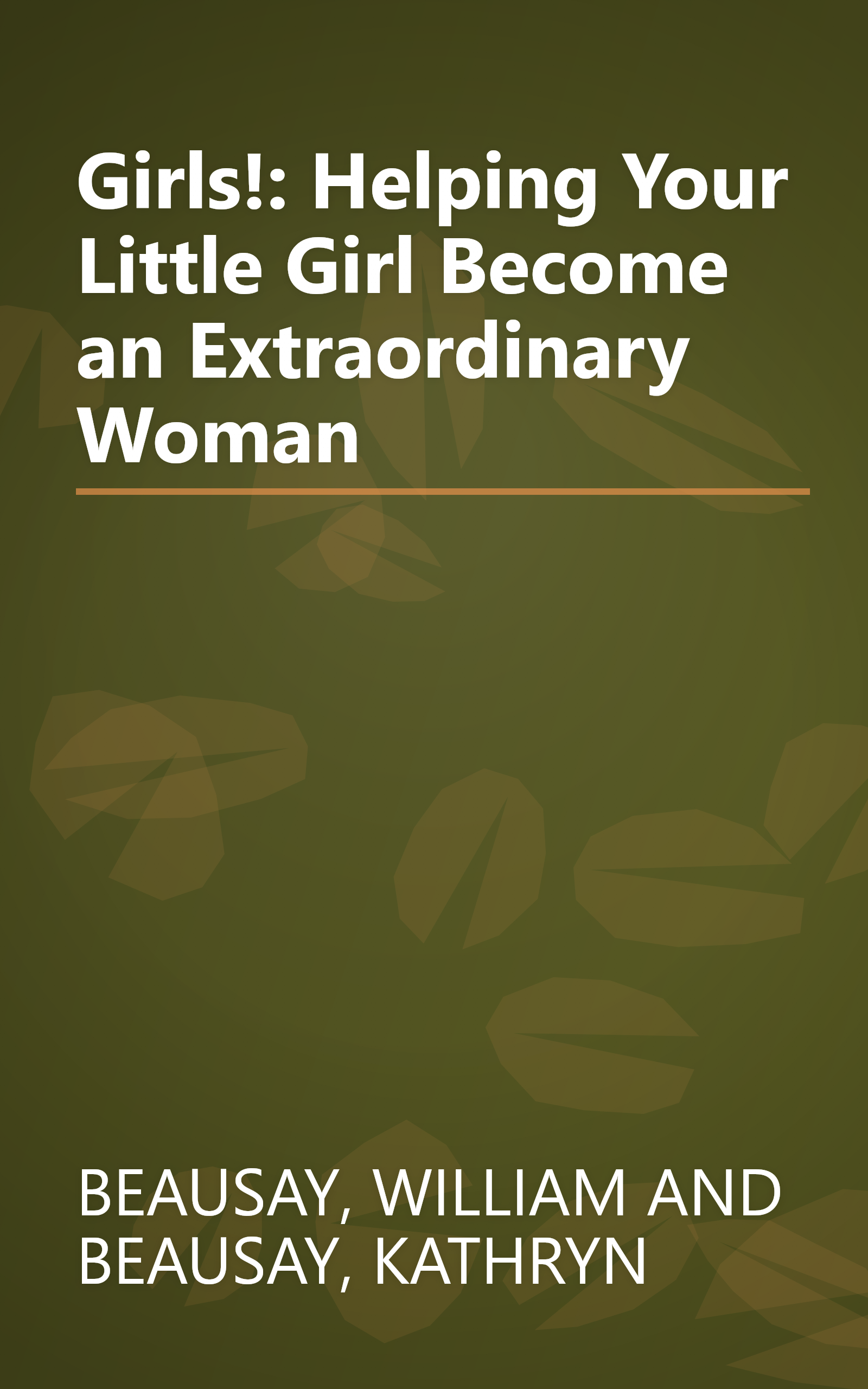 Girls!: Helping Your Little Girl Become an Extraordinary Woman book cover