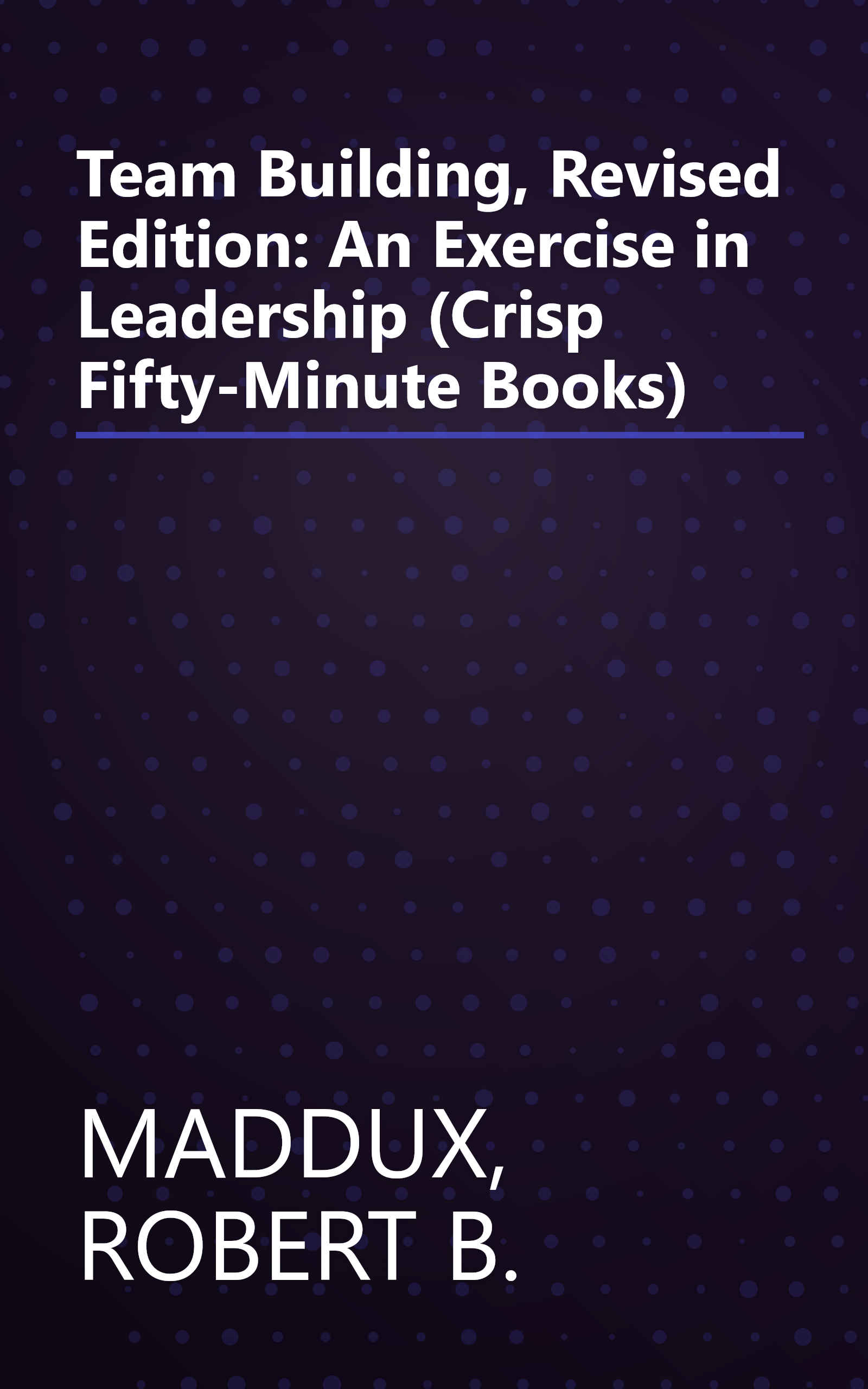 Team Building, Revised Edition: An Exercise in Leadership (Crisp Fifty-Minute Books) book cover
