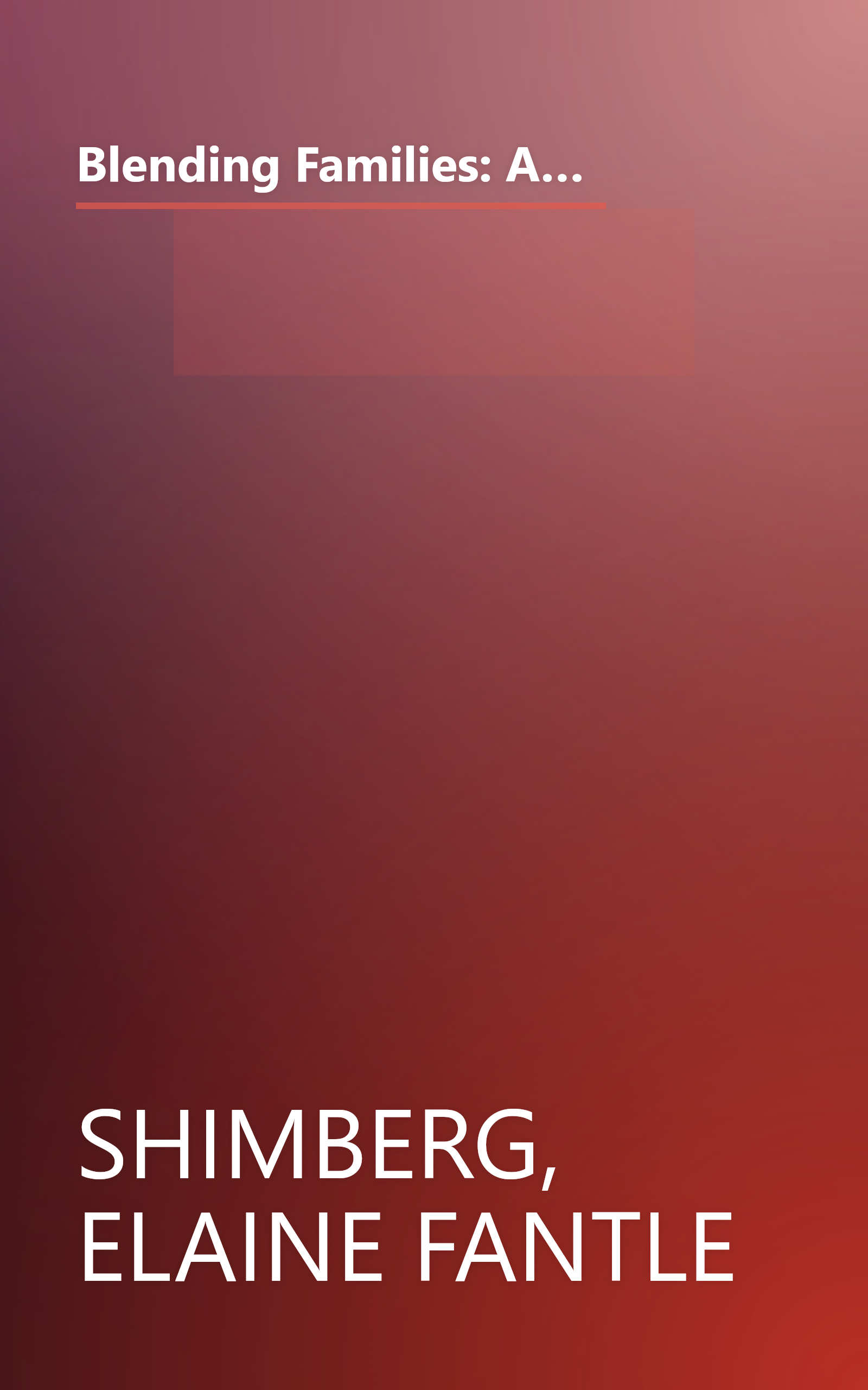 Blending Families: A Guide for Parents, Stepparents, Grandparents and Everyone Building a Successful New Family book cover